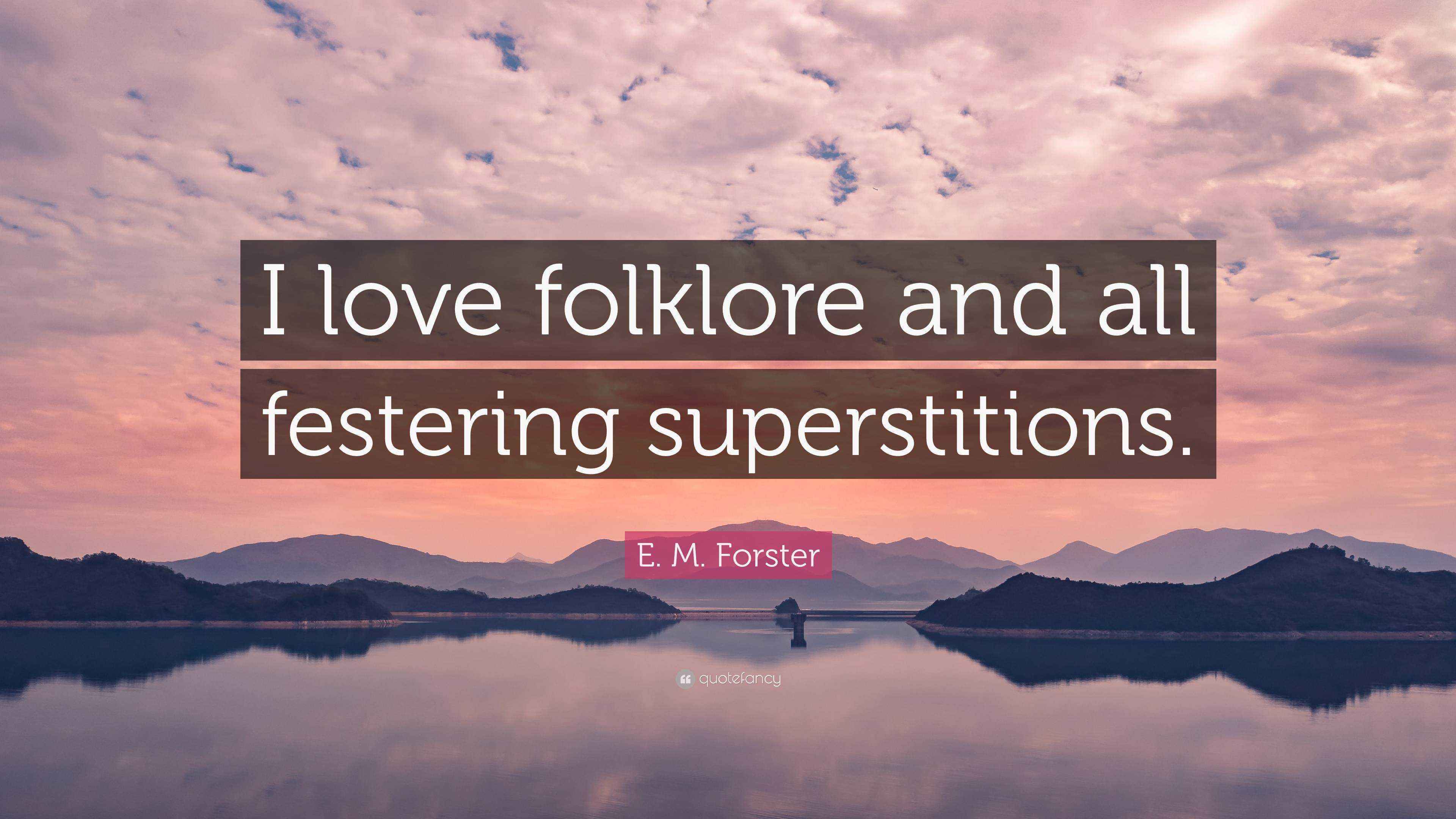 E. M. Forster Quote: “I love folklore and all festering superstitions.”