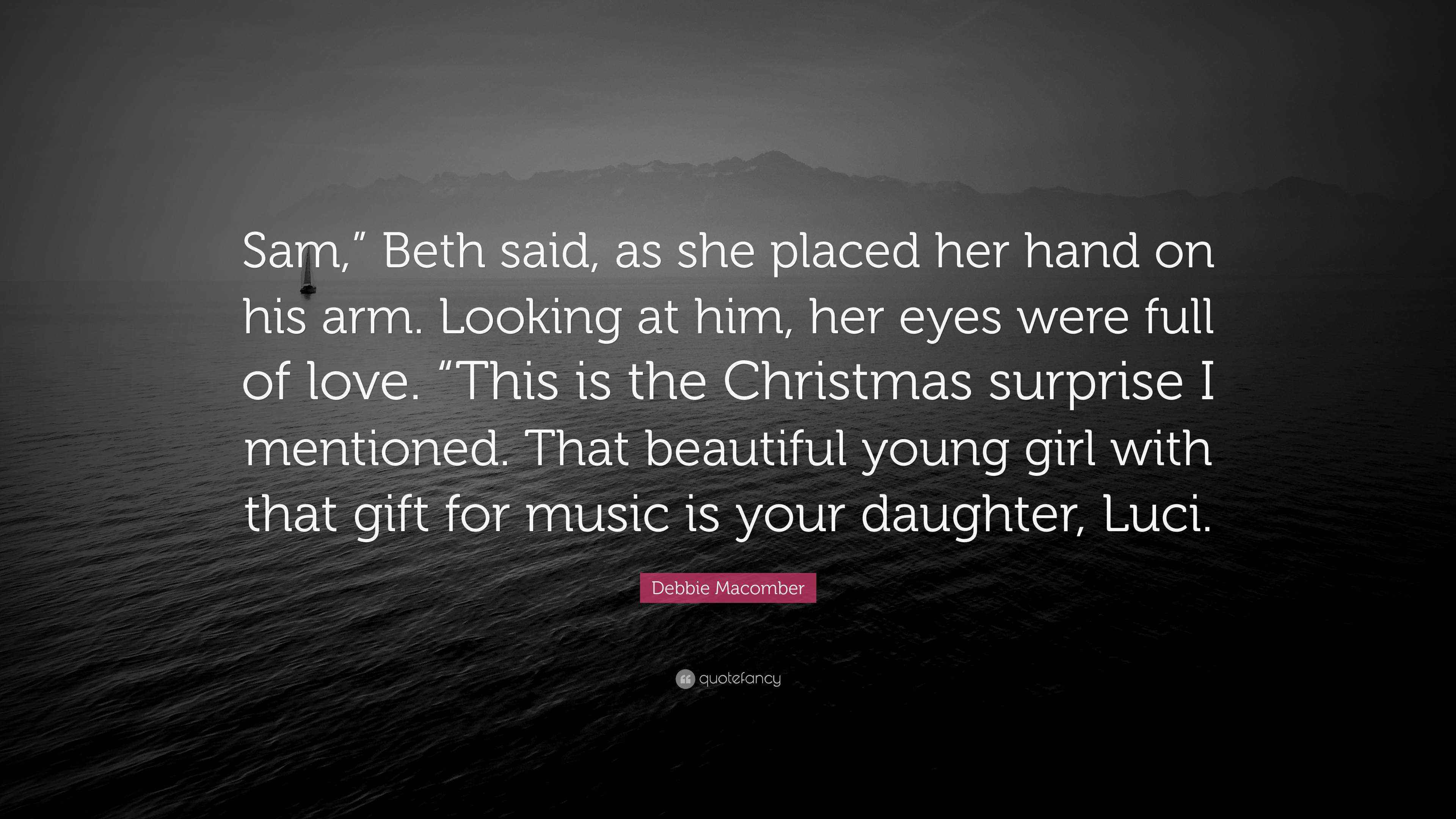 Debbie Macomber Quote: “Sam,” Beth said, as she placed her hand on his ...