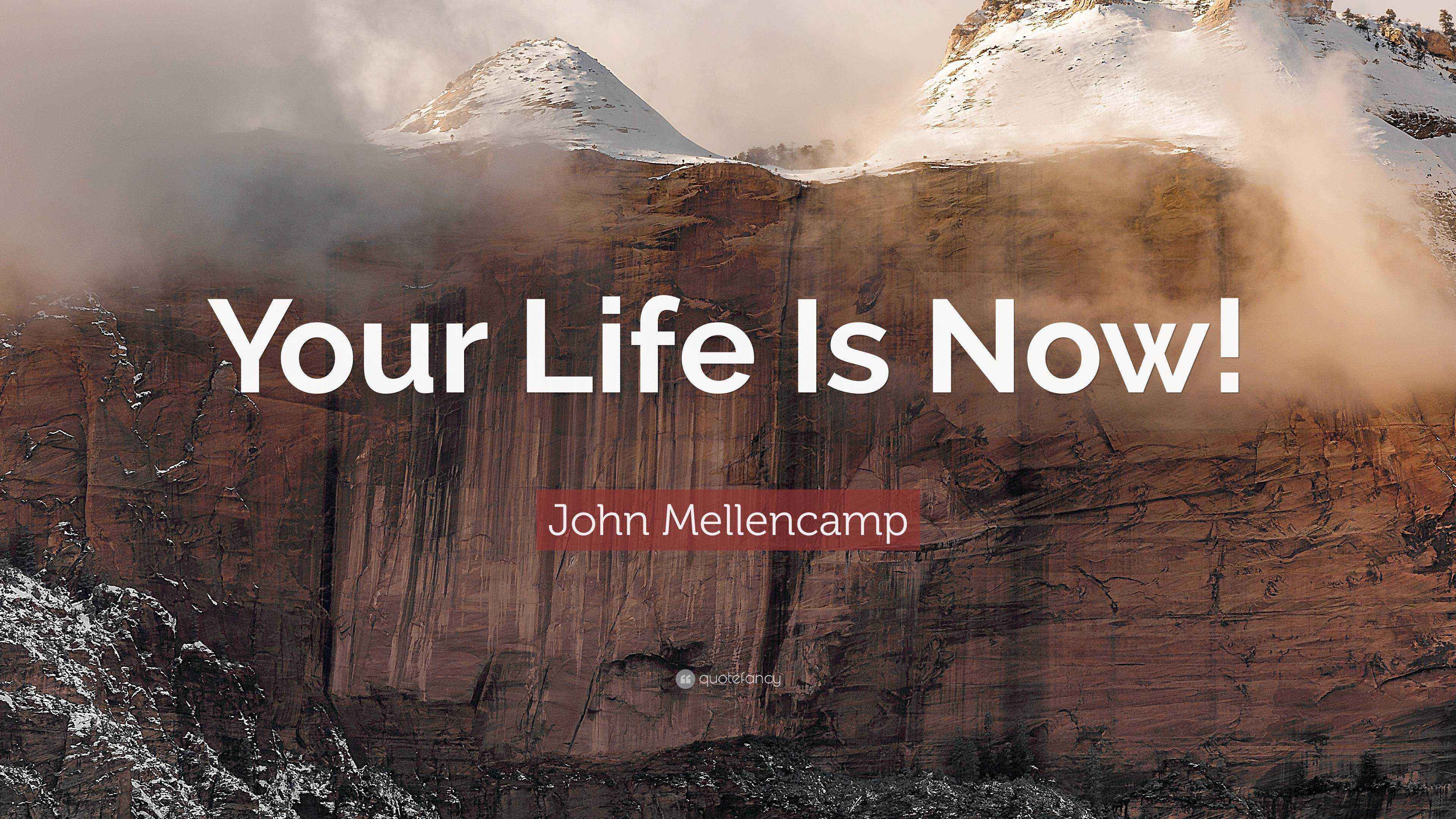 John Mellencamp Quote: “Your Life Is Now!”