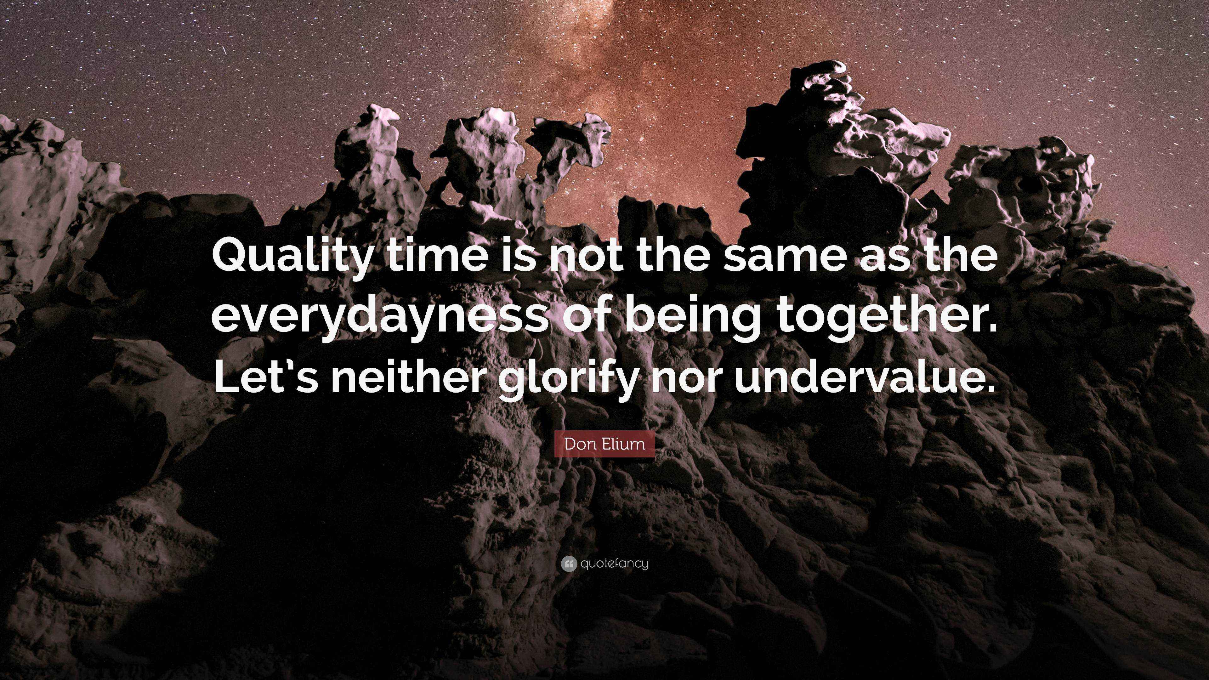 Don Elium Quote: “Quality time is not the same as the everydayness of ...