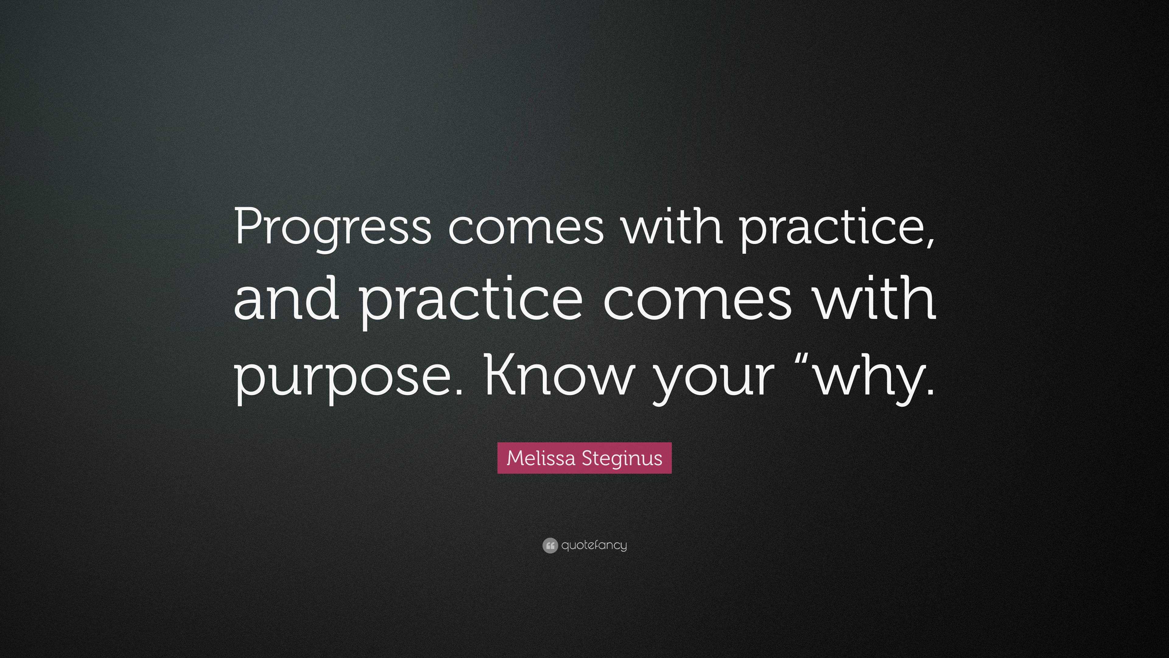 Melissa Steginus Quote: “Progress comes with practice, and practice ...