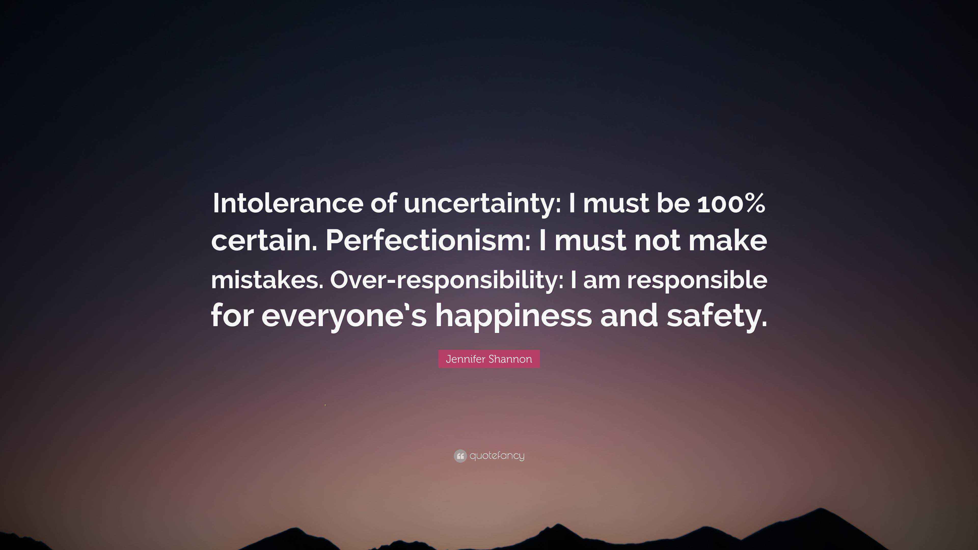Jennifer Shannon Quote: “Intolerance of uncertainty: I must be 100% ...