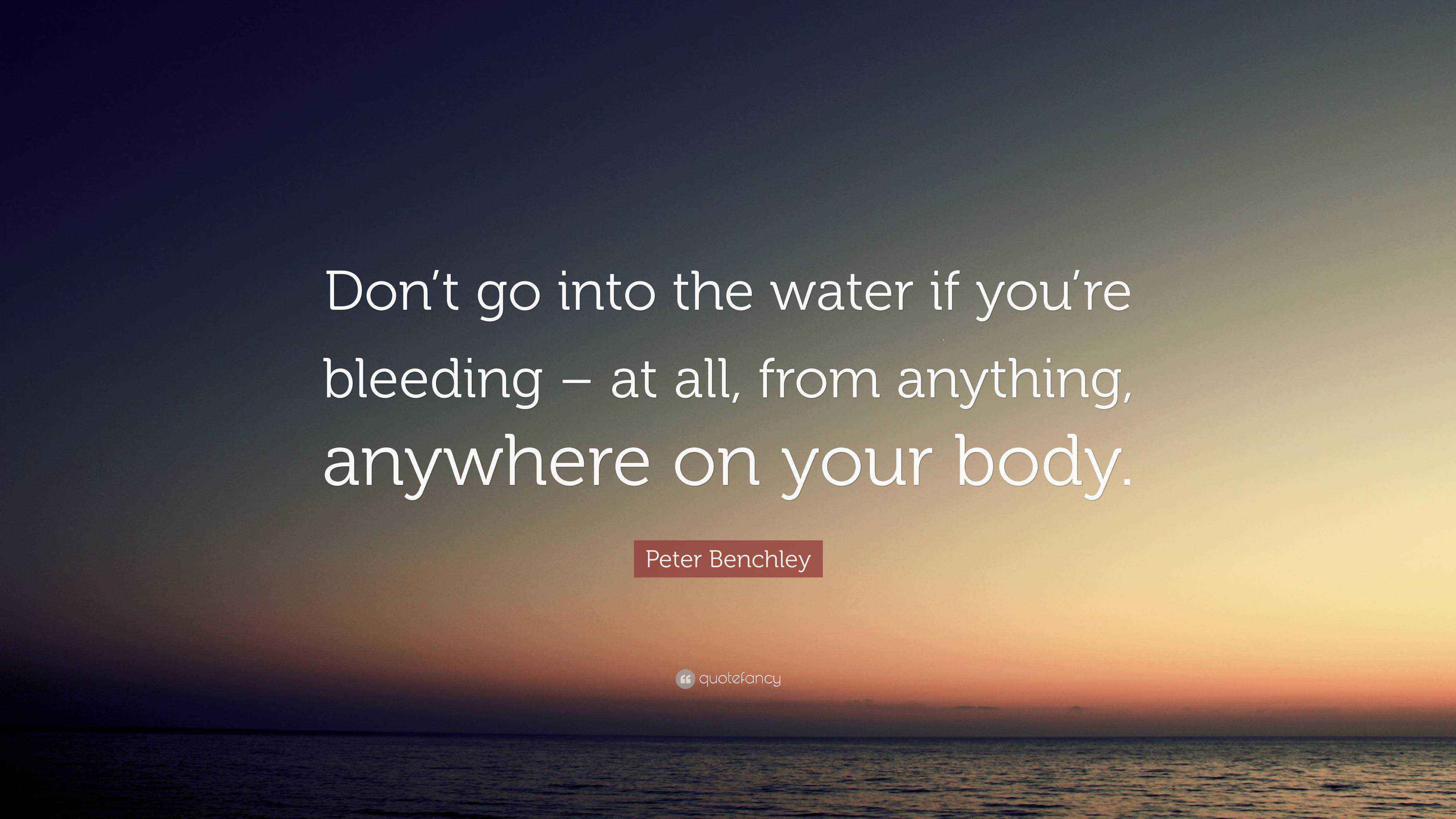 Peter Benchley Quote: “Don’t go into the water if you’re bleeding – at ...