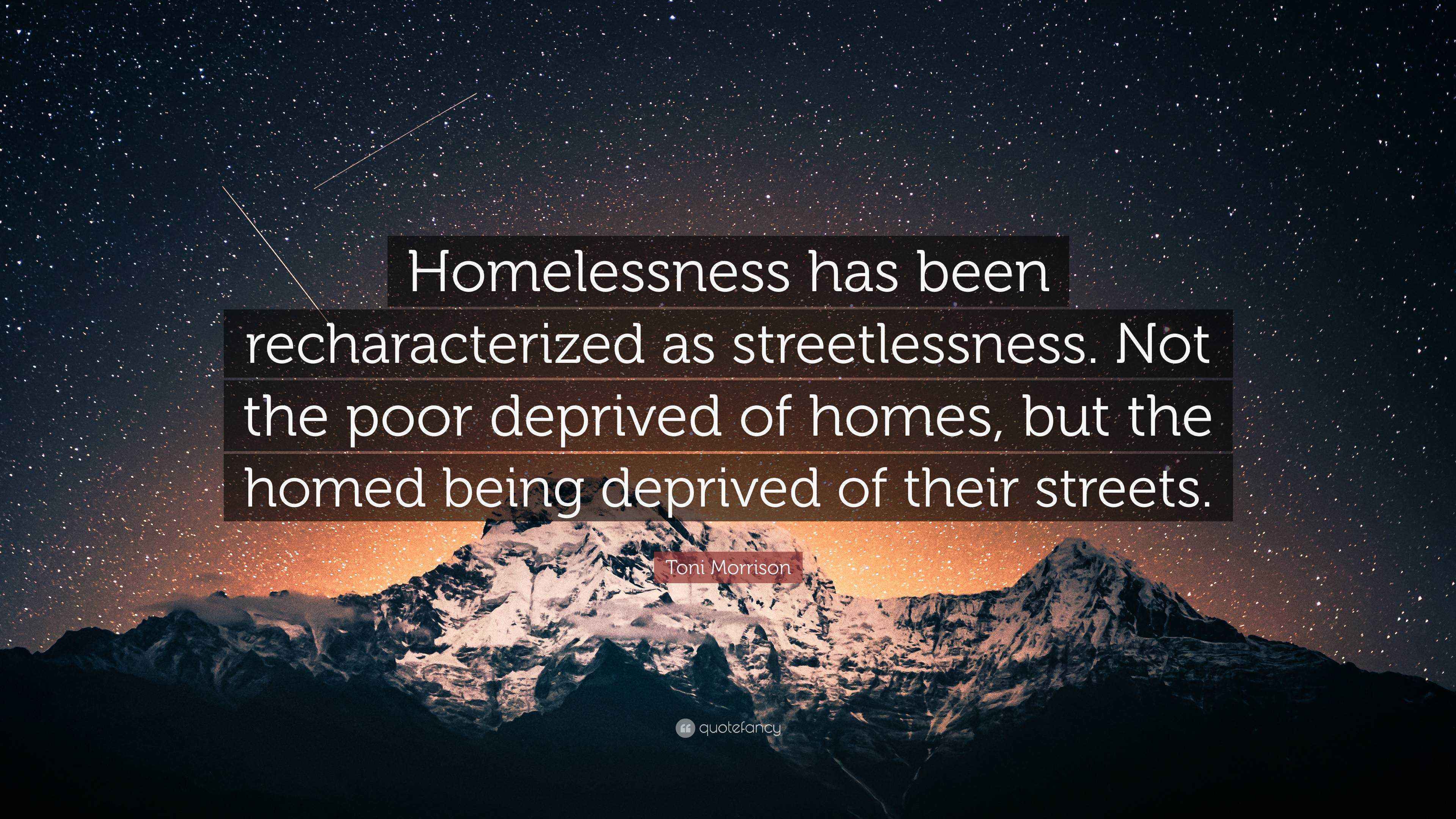 Toni Morrison Quote: “Homelessness has been recharacterized as ...