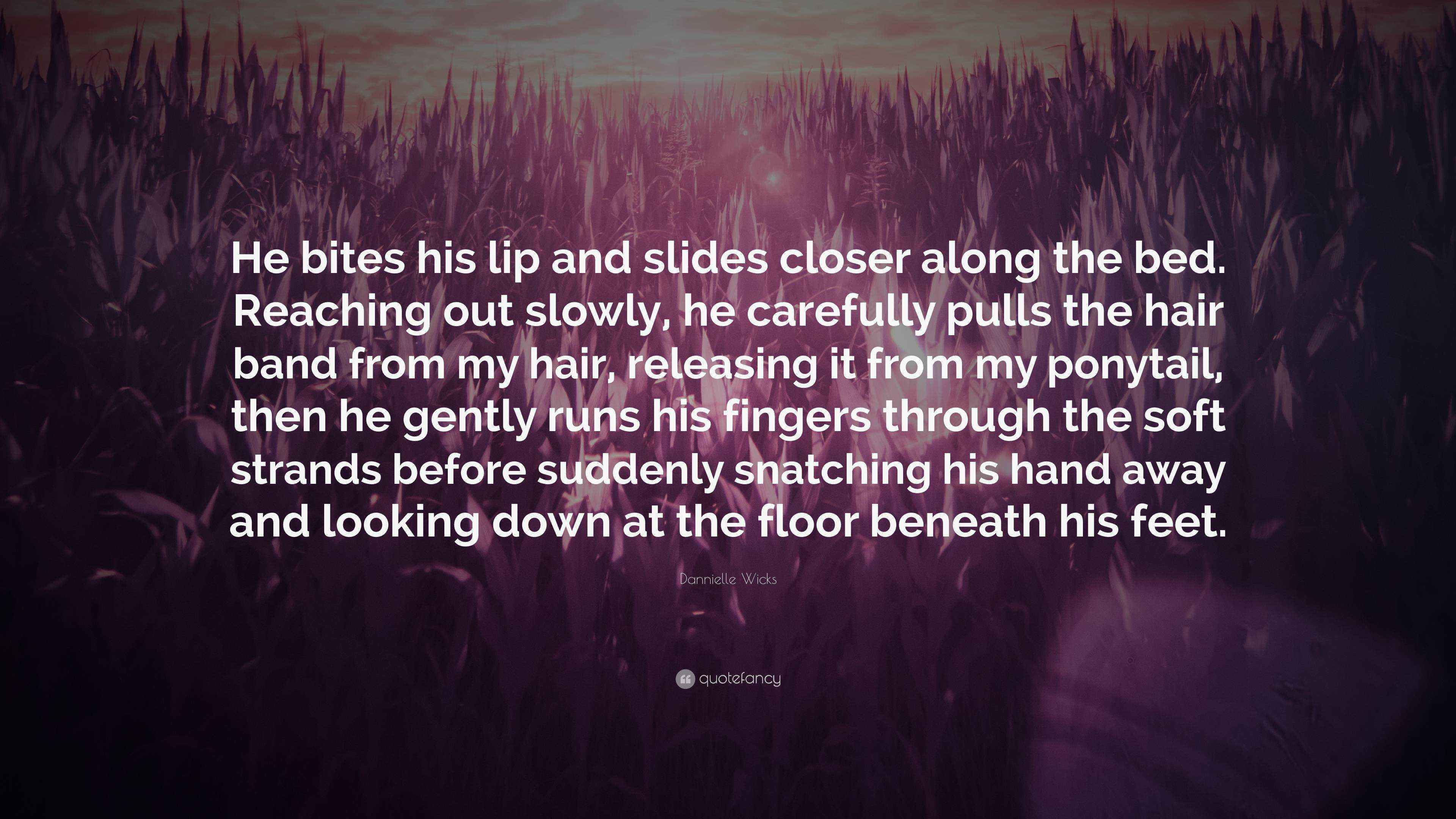 Dannielle Wicks Quote: “He bites his lip and slides closer along the ...