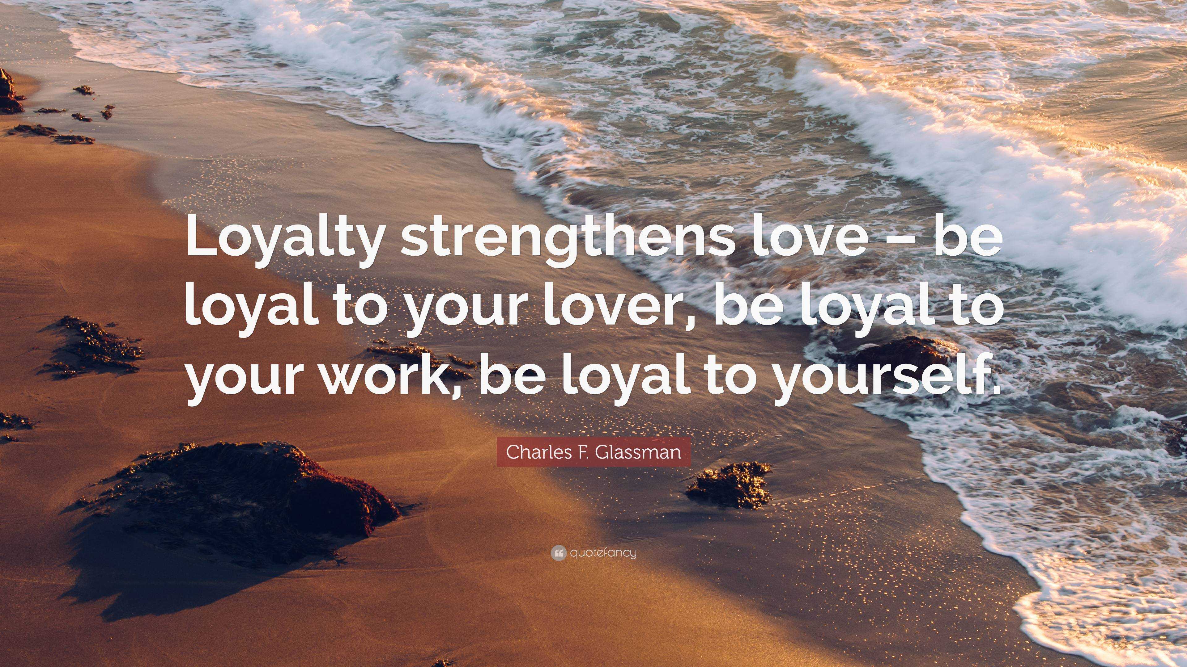 Charles F. Glassman Quote: “Loyalty strengthens love – be loyal to your ...