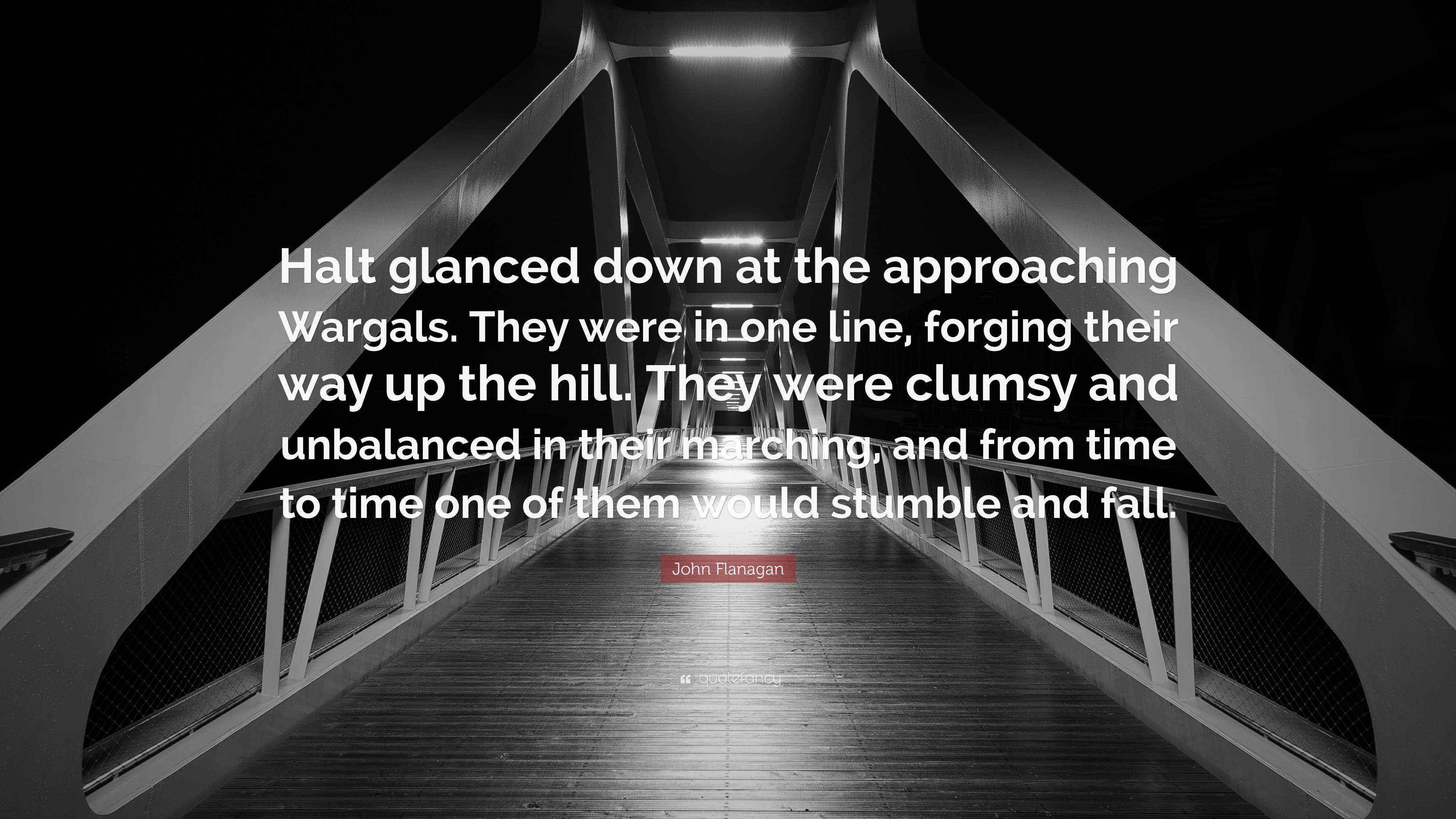 John Flanagan Quote: “Halt glanced down at the approaching Wargals ...