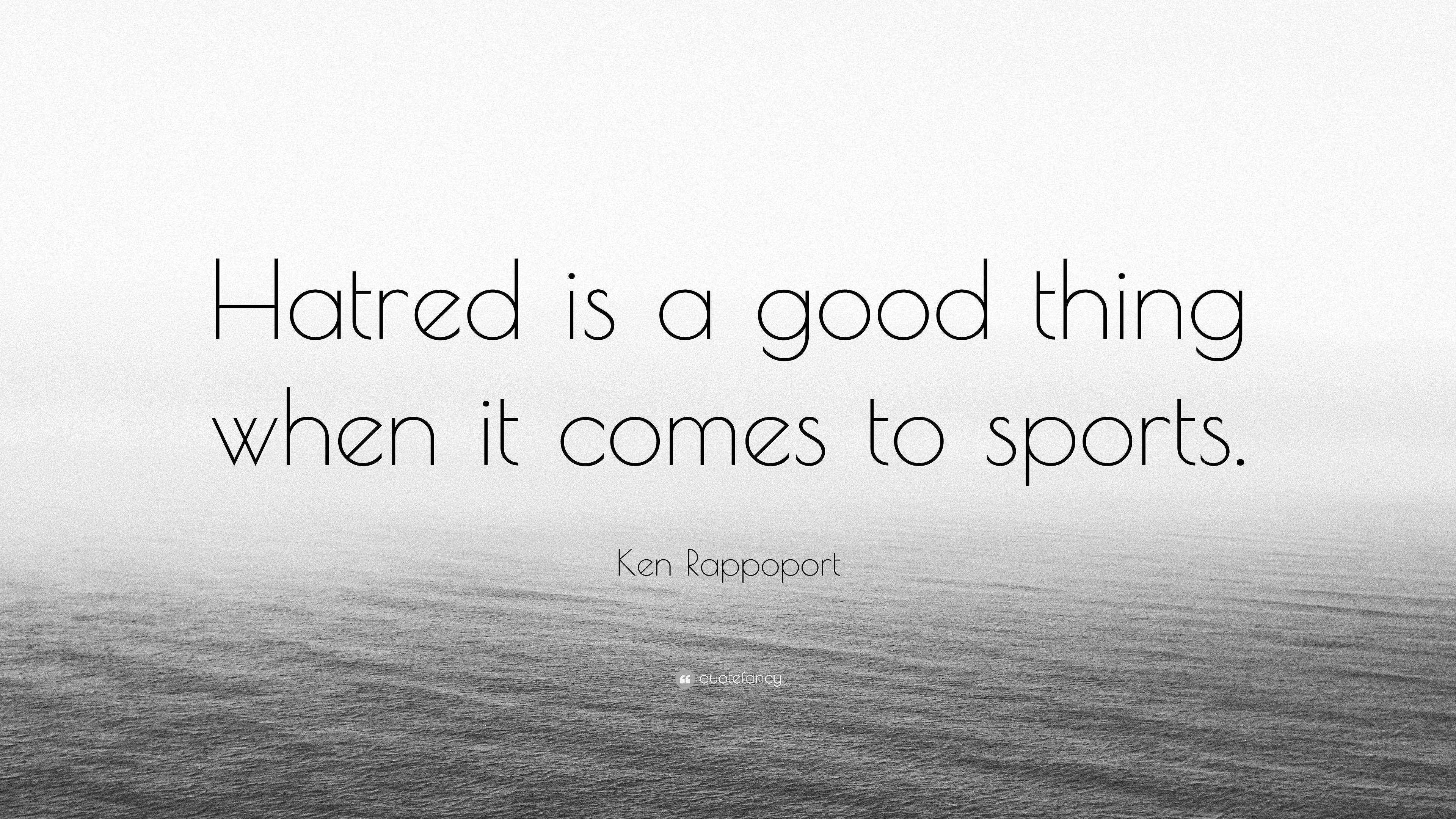Ken Rappoport Quote: “Hatred is a good thing when it comes to sports.”