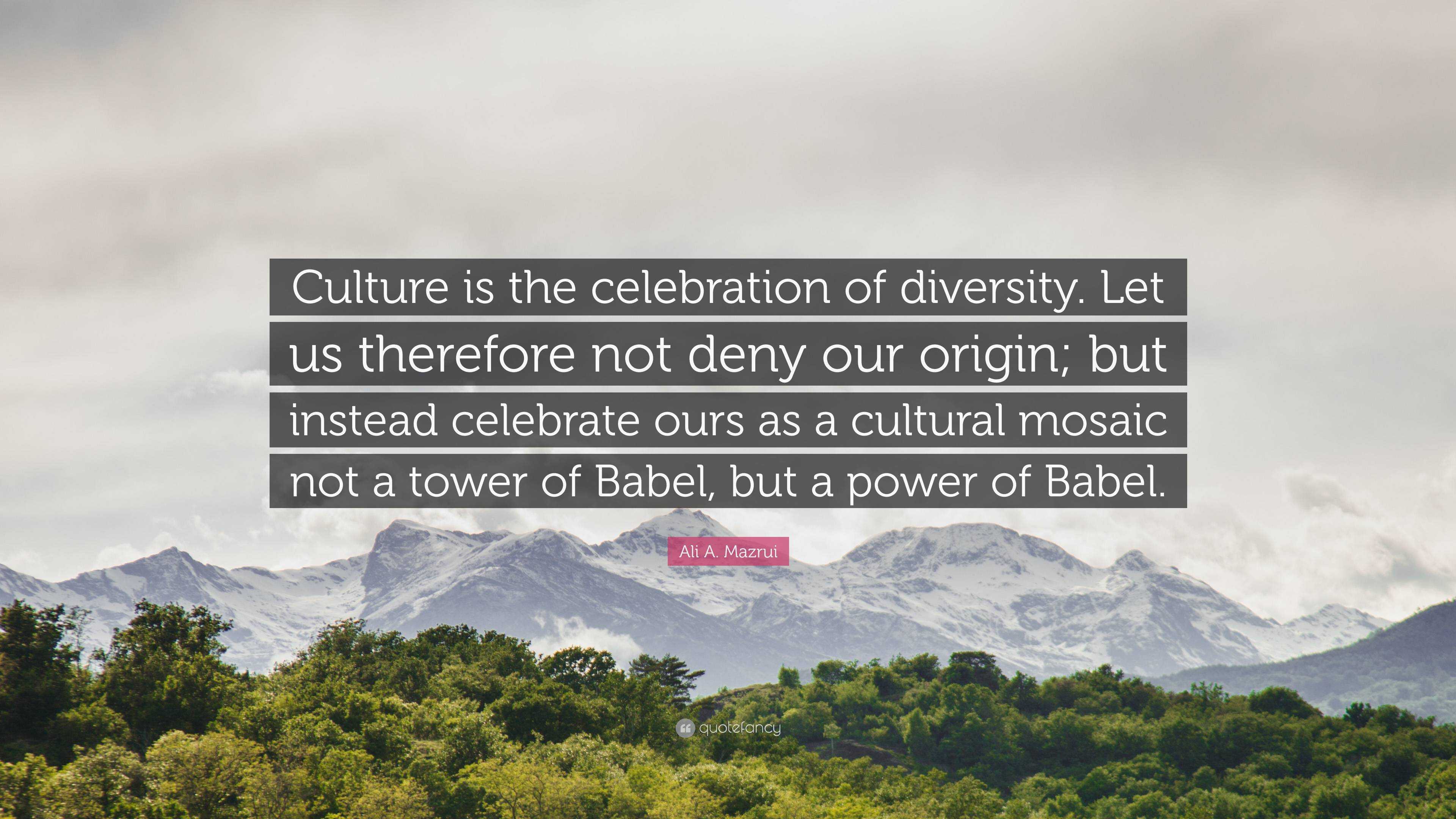 Ali A. Mazrui Quote: “Culture is the celebration of diversity. Let us ...
