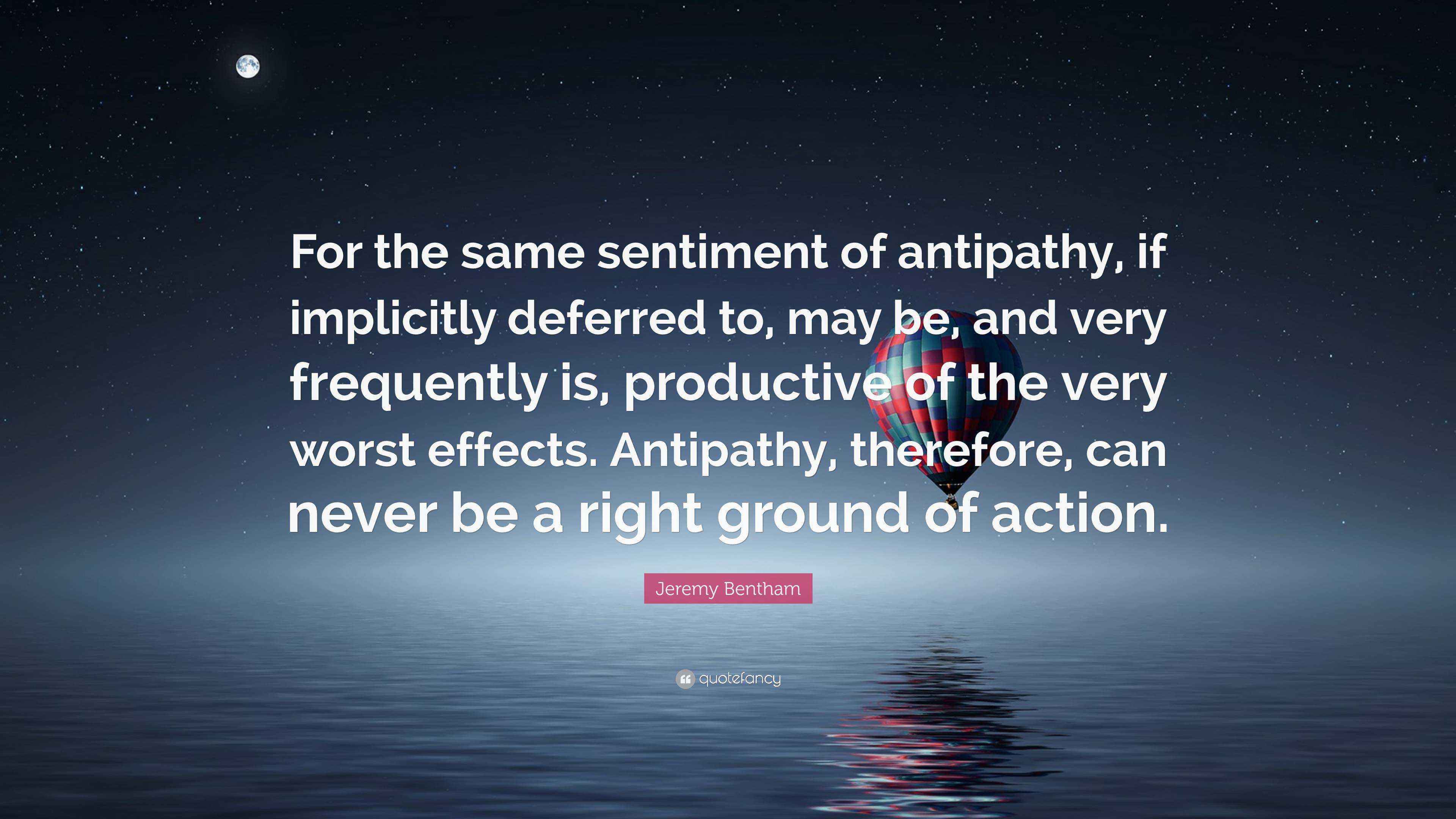 Jeremy Bentham Quote: “For the same sentiment of antipathy, if ...