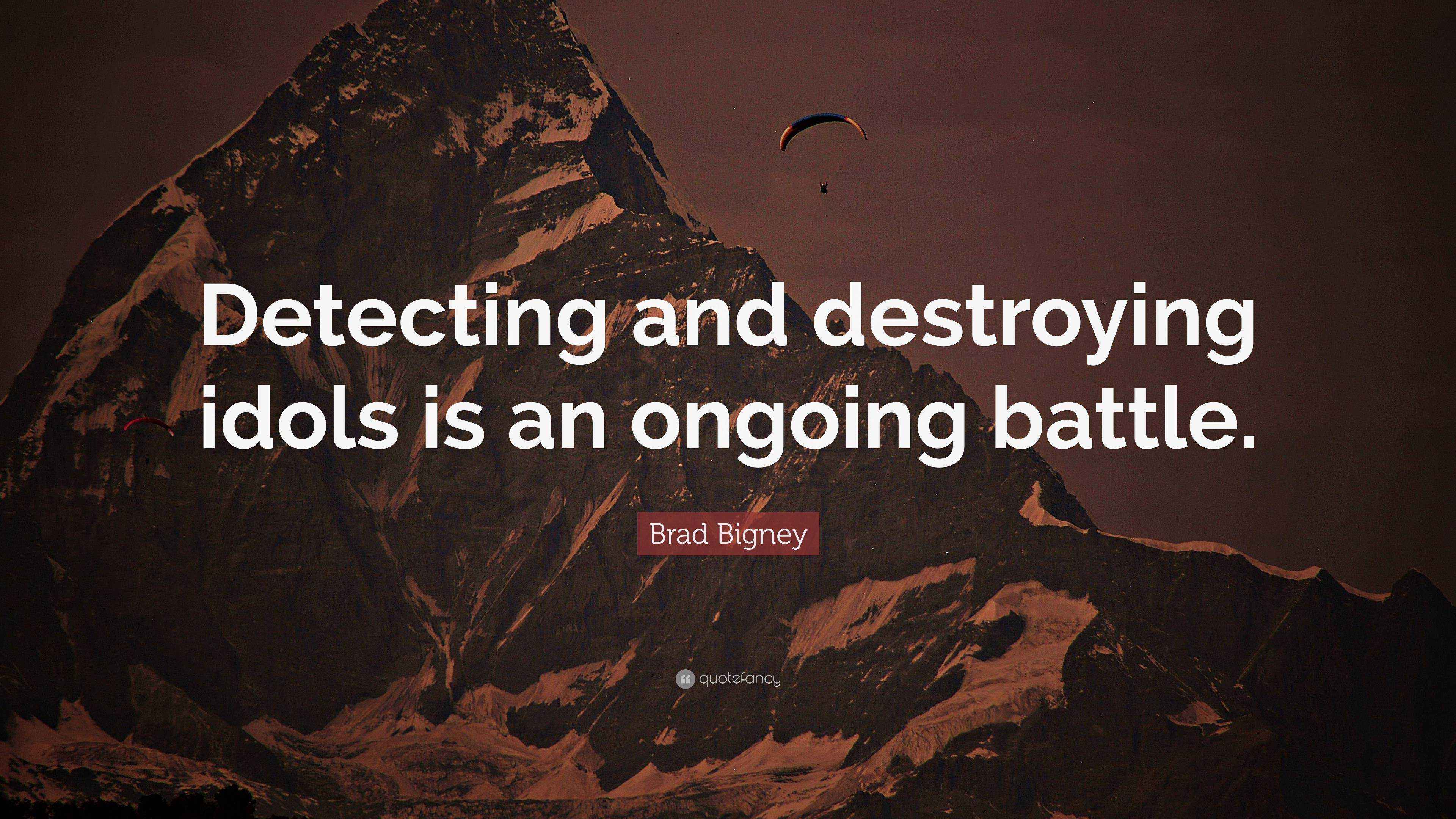 Brad Bigney Quote: “Detecting and destroying idols is an ongoing battle.”