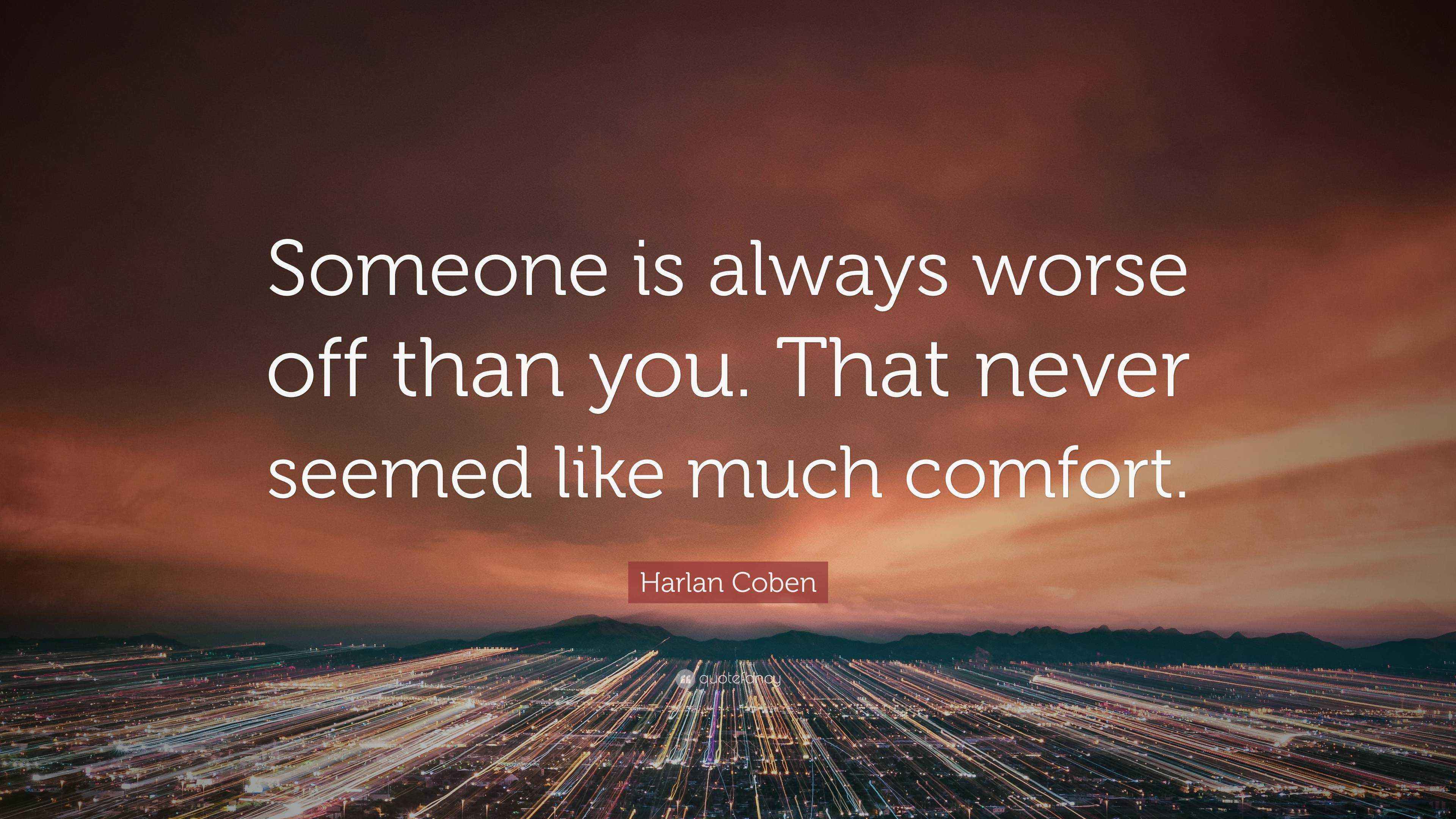 Harlan Coben Quote: “Someone is always worse off than you. That never ...
