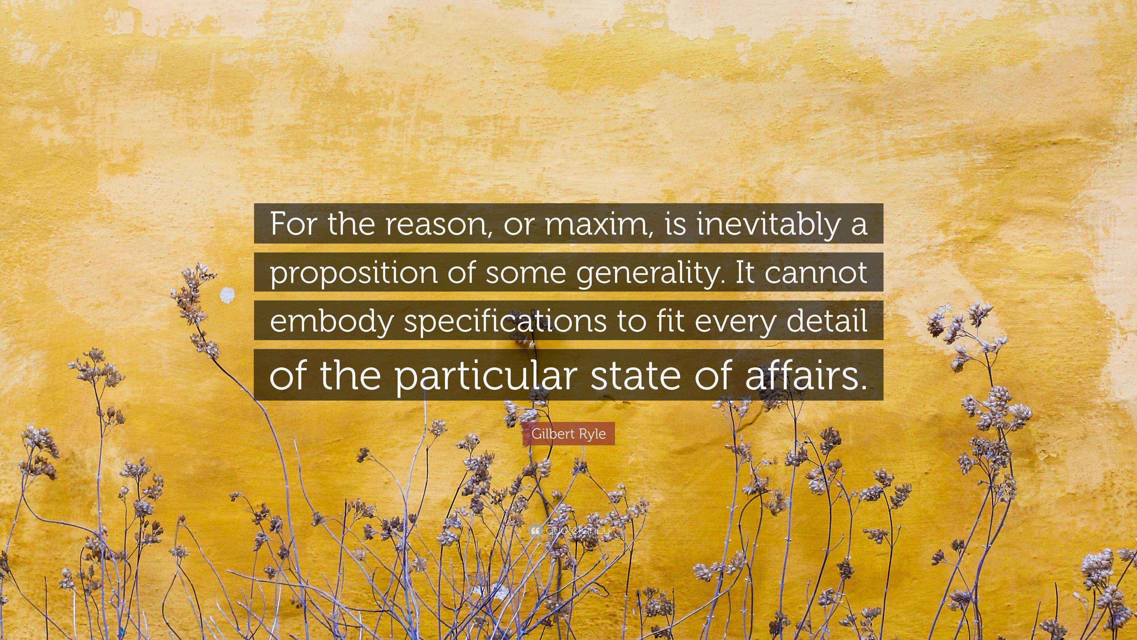Gilbert Ryle Quote: “For the reason, or maxim, is inevitably a ...