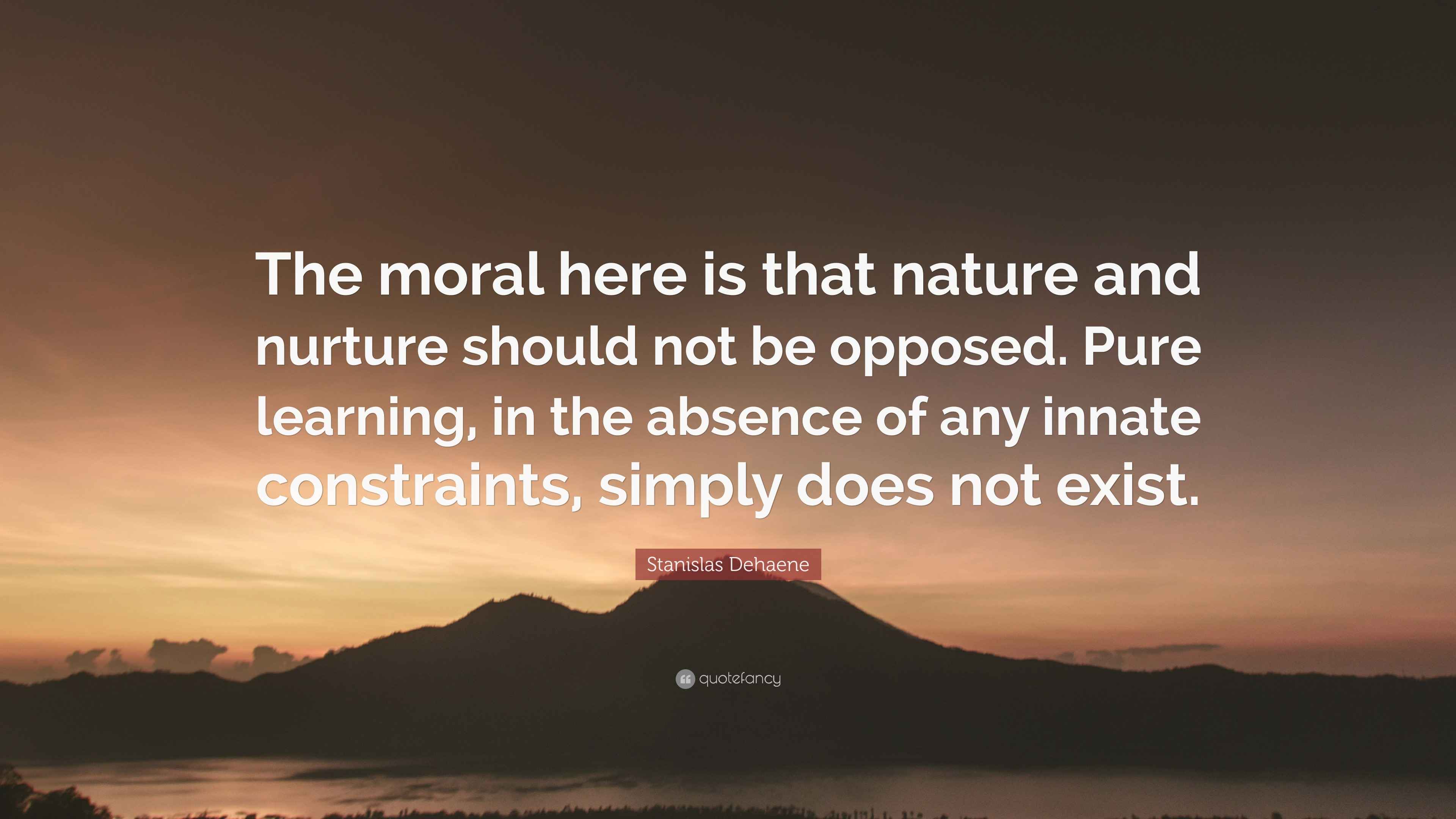 Stanislas Dehaene Quote: “The moral here is that nature and nurture ...