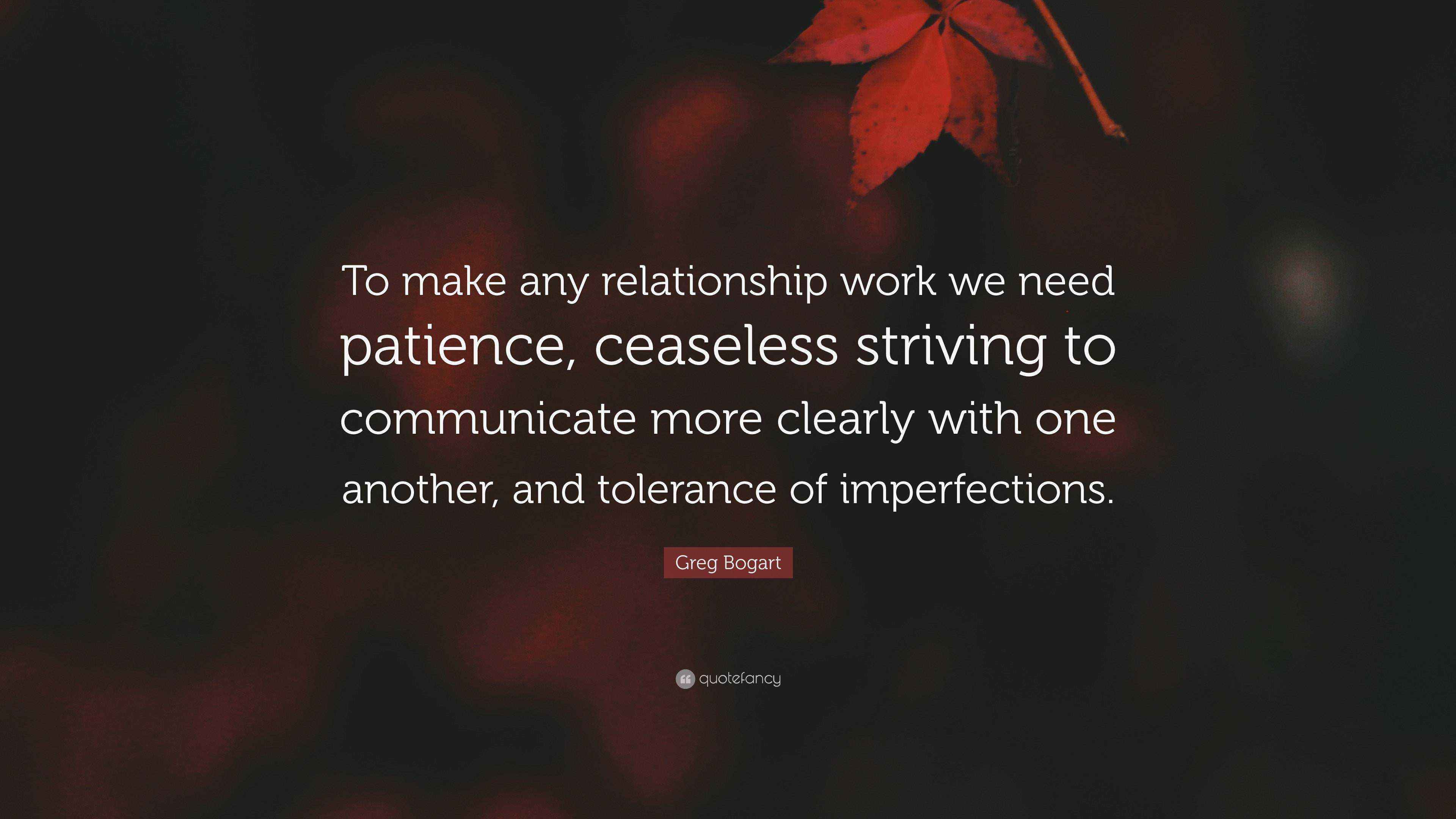 Greg Bogart Quote: “To make any relationship work we need patience ...