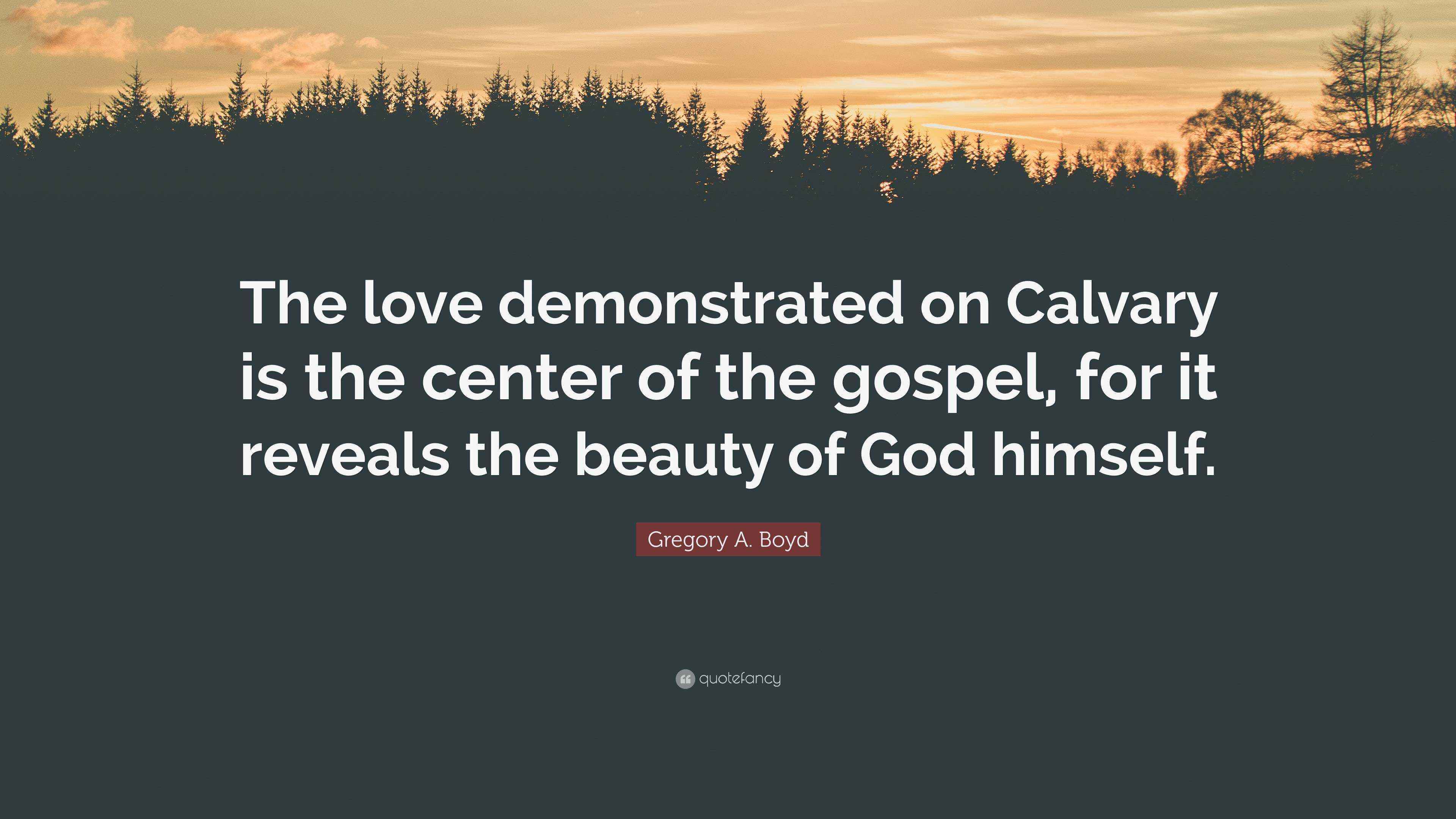Gregory A. Boyd Quote: “The love demonstrated on Calvary is the center ...