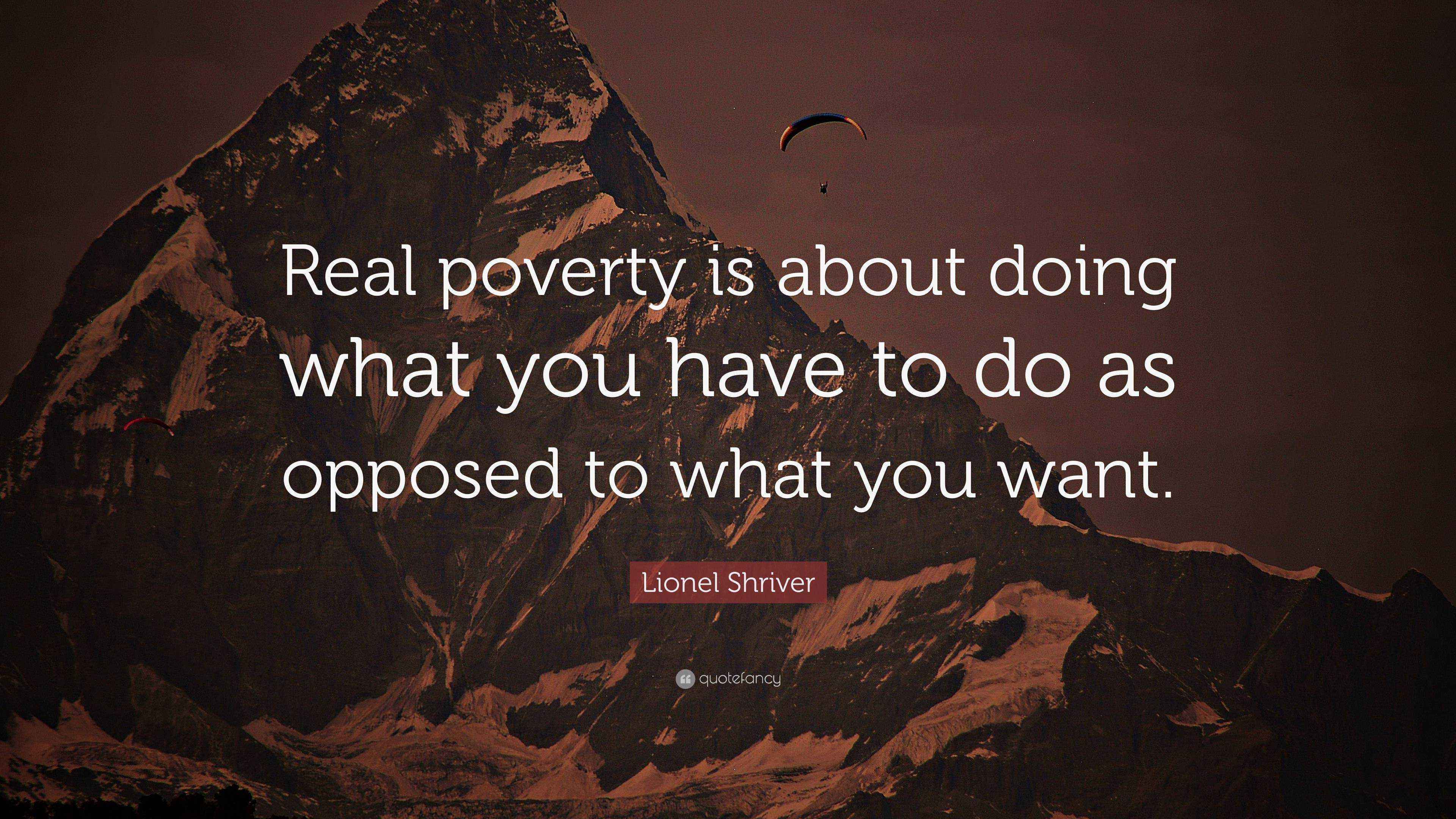 Lionel Shriver Quote: “Real poverty is about doing what you have to do ...