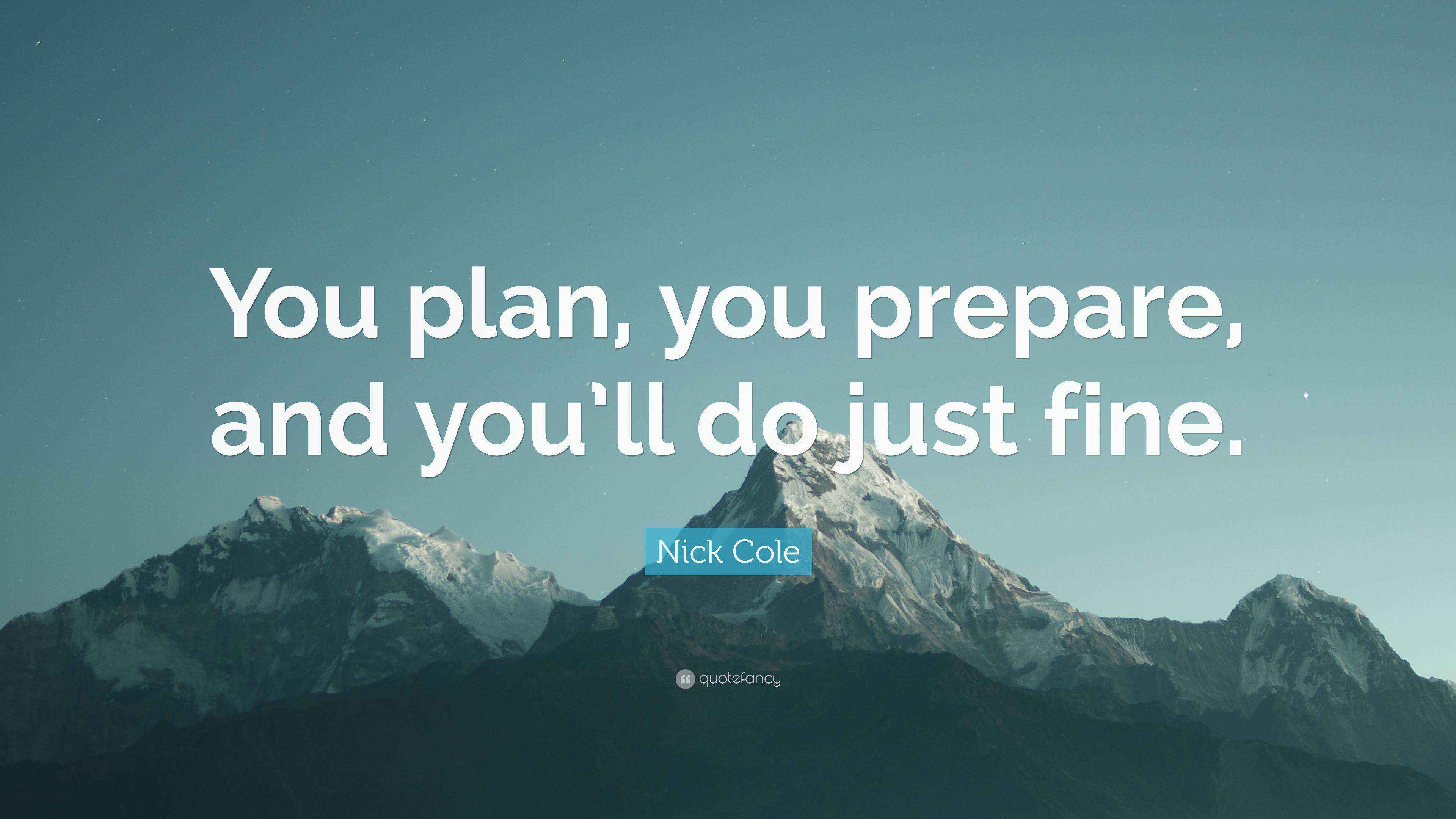 Nick Cole Quote: “You plan, you prepare, and you’ll do just fine.”