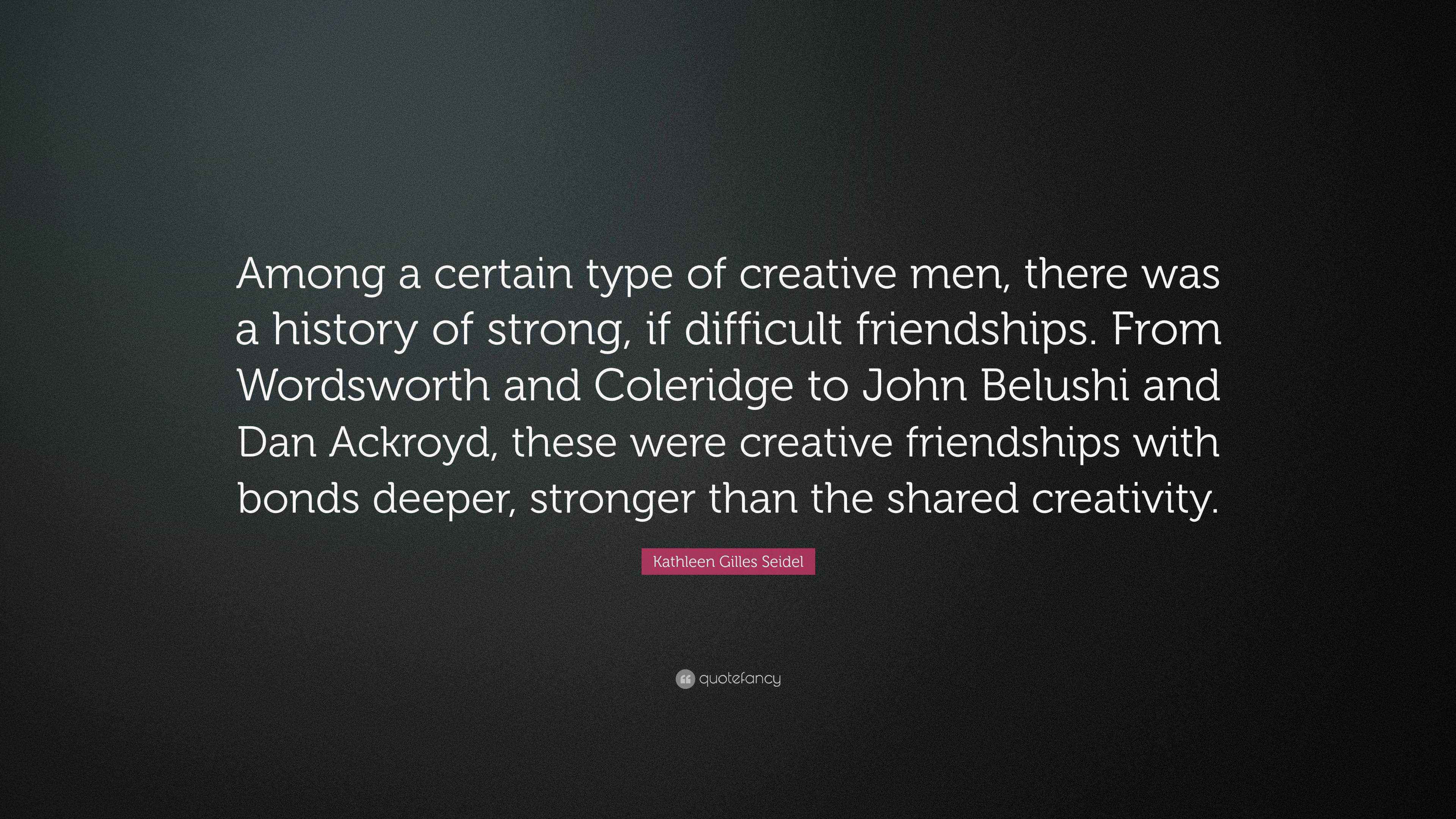 Kathleen Gilles Seidel Quote: “Among a certain type of creative men ...