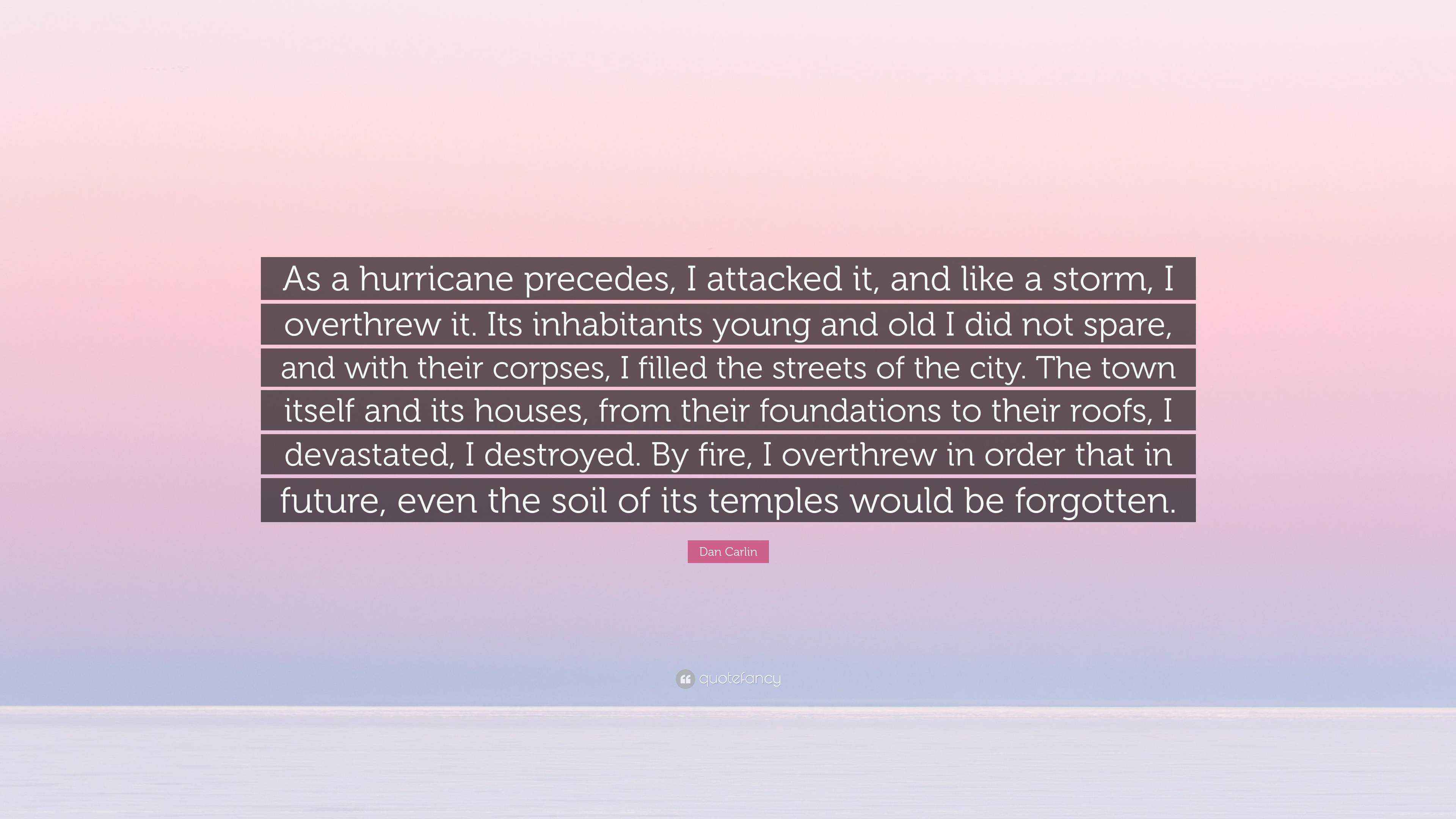 Dan Carlin Quote: “As a hurricane precedes, I attacked it, and like a ...