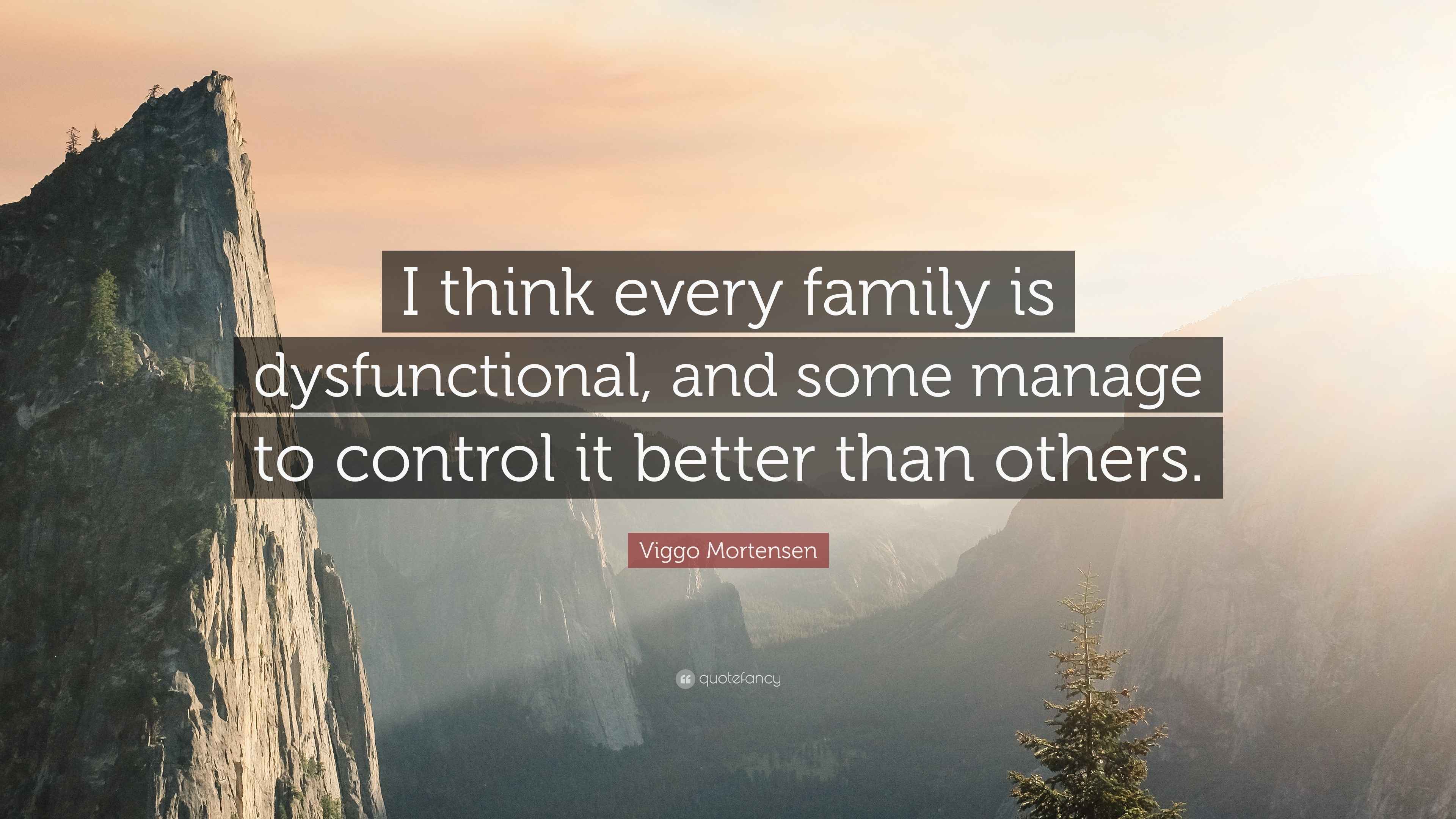 Viggo Mortensen Quote: “I think every family is dysfunctional, and some ...