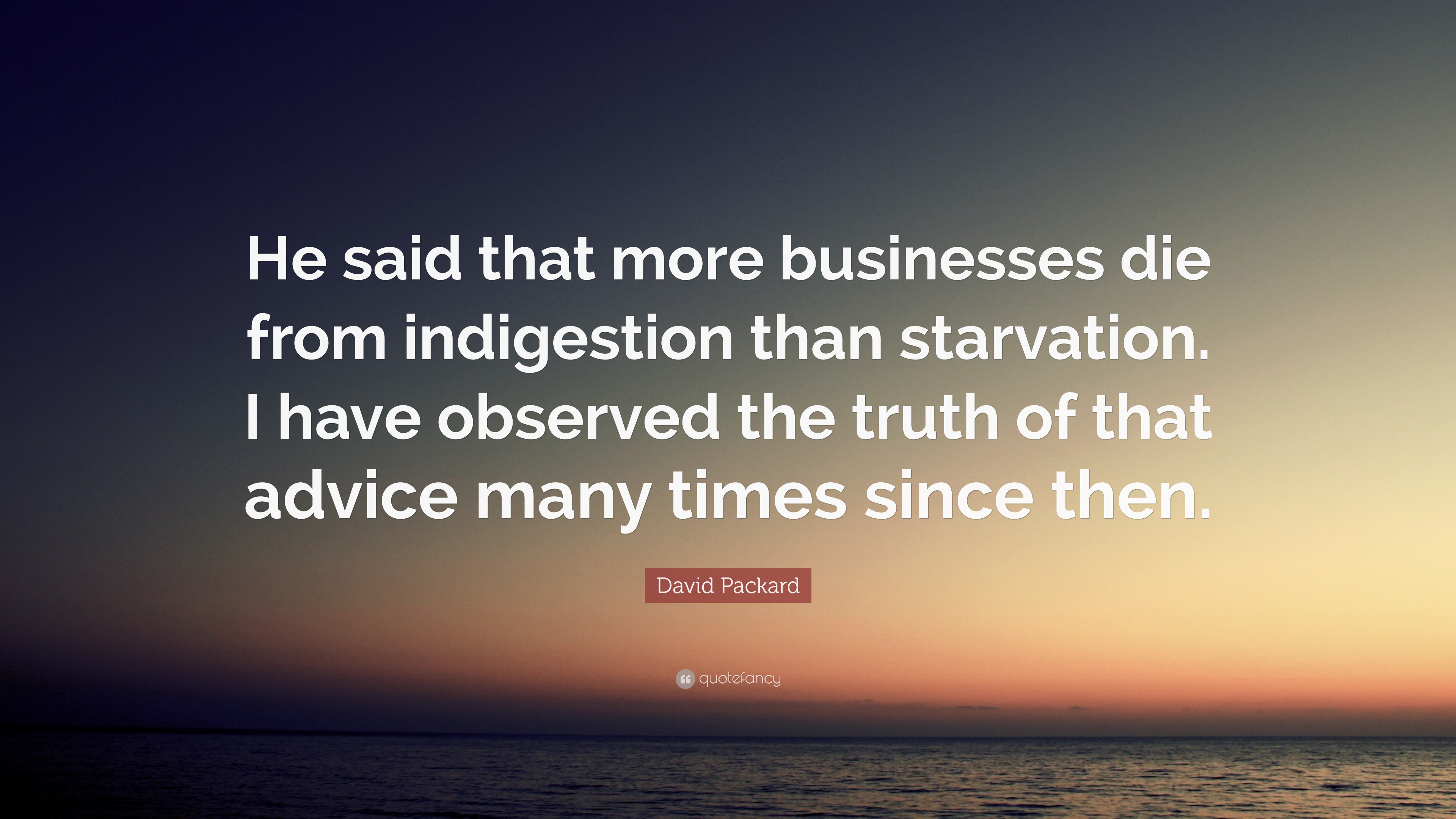 David Packard Quote: “He said that more businesses die from indigestion ...