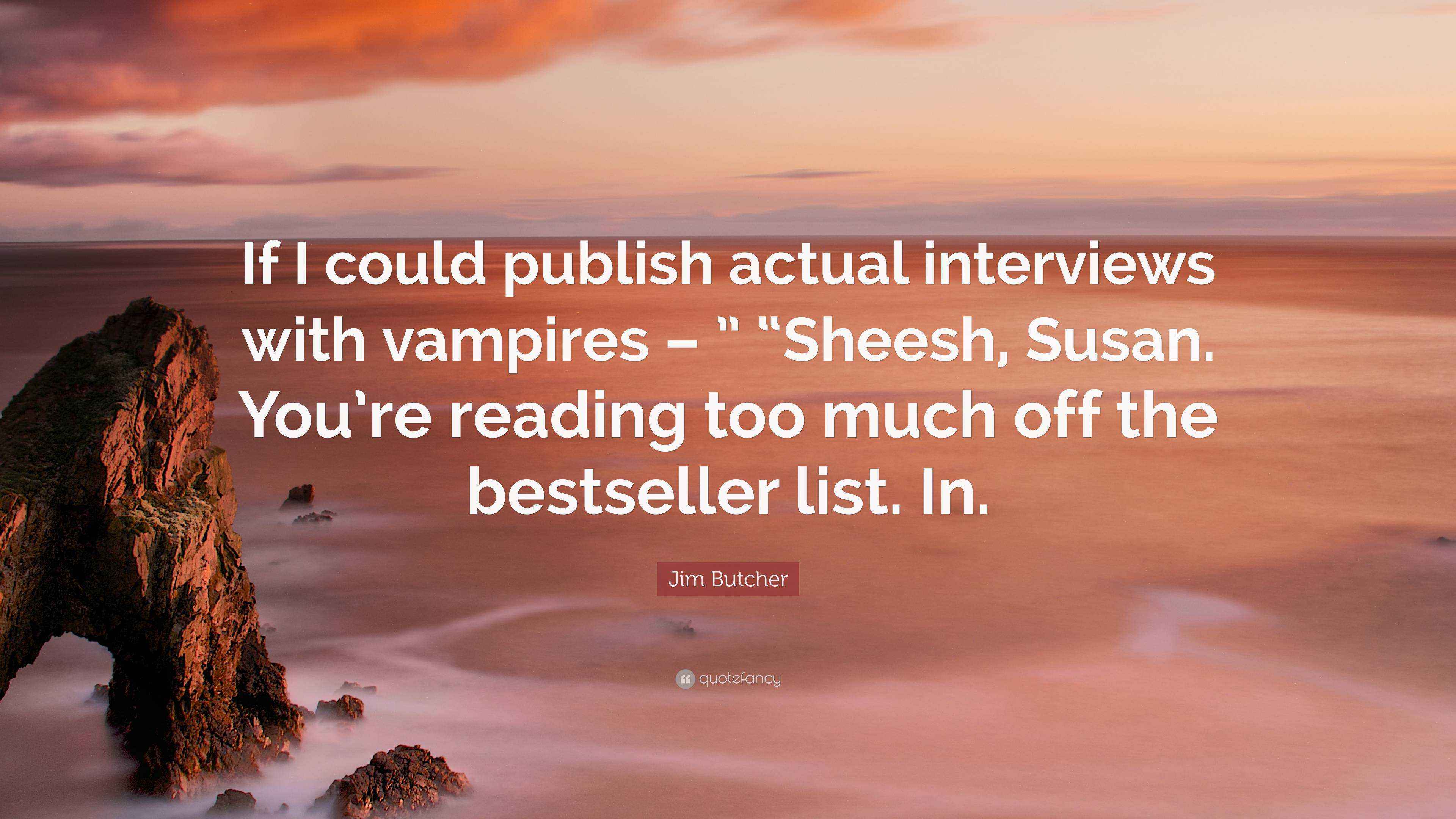 Jim Butcher Quote: “If I could publish actual interviews with vampires ...