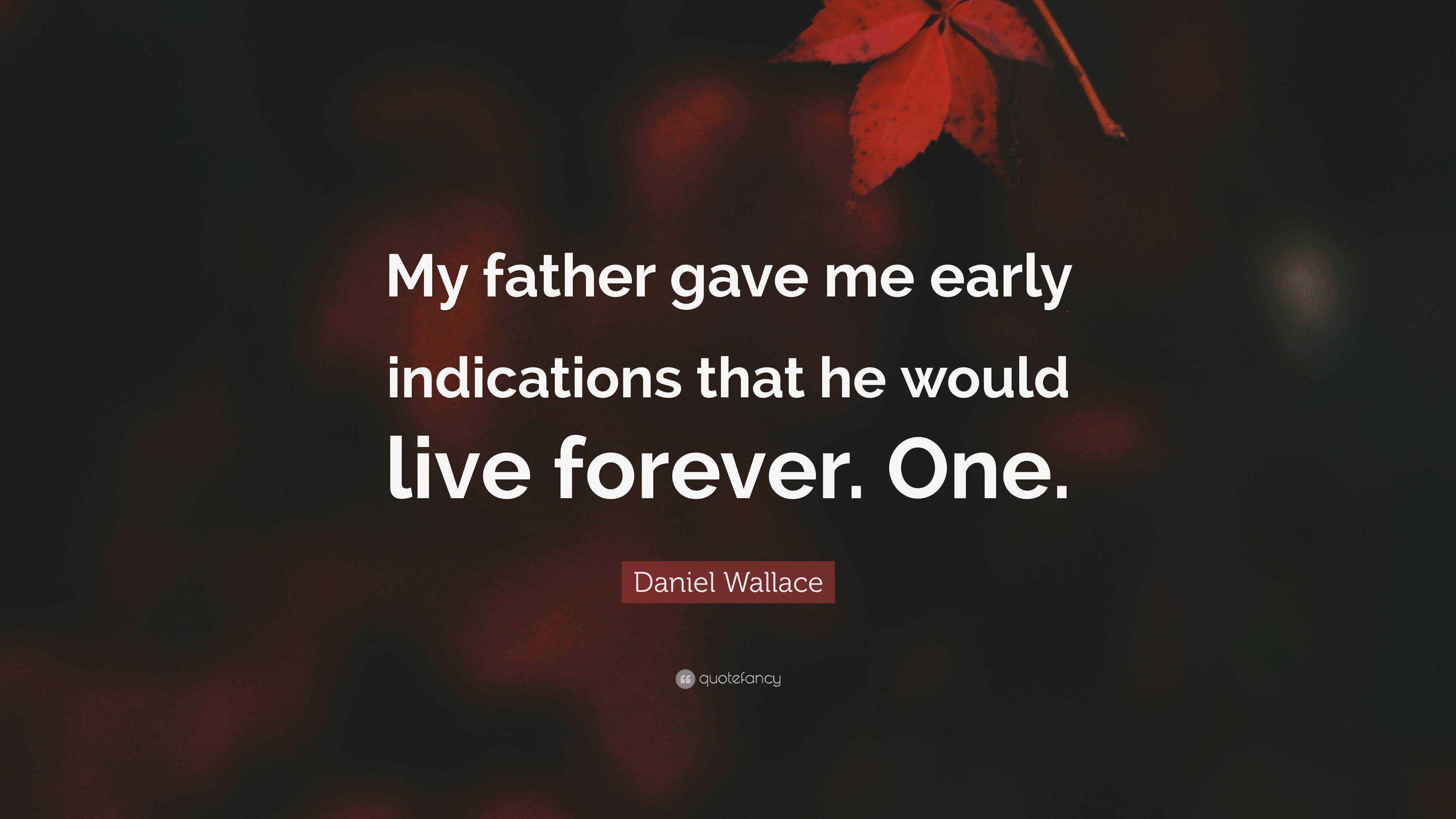 Daniel Wallace Quote: “My father gave me early indications that he ...