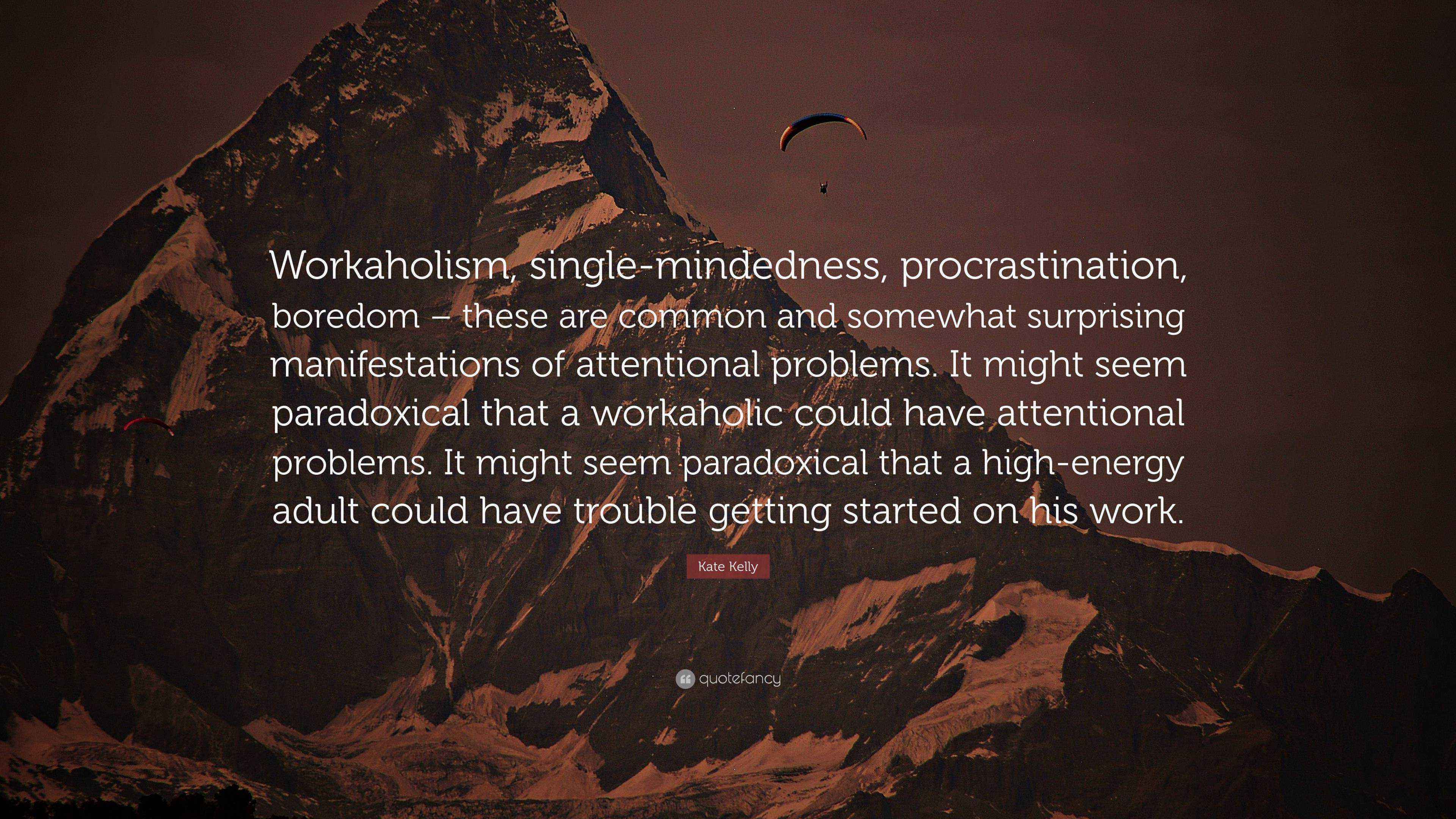 Kate Kelly Quote: “Workaholism, single-mindedness, procrastination ...