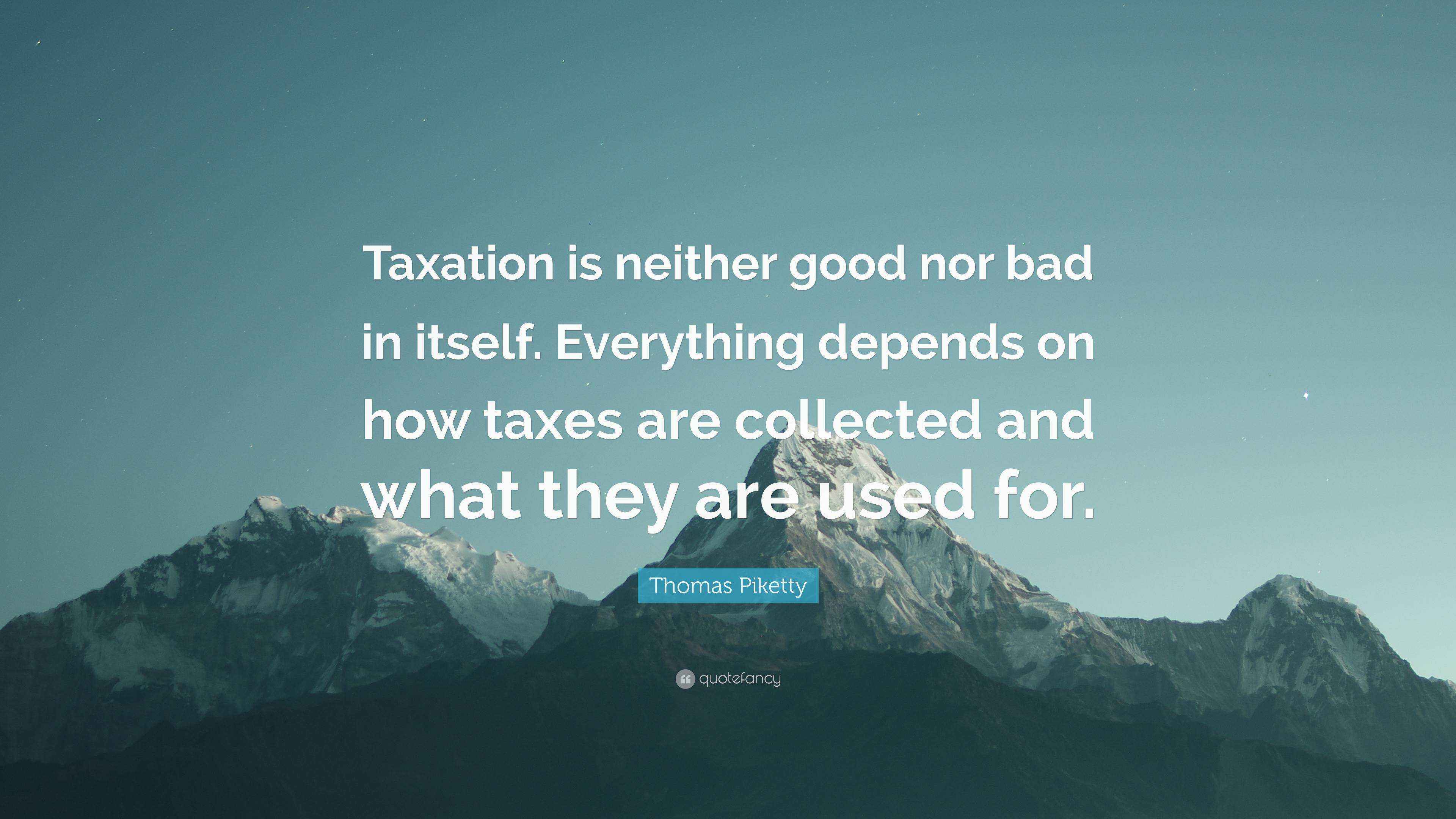 Thomas Piketty Quote: “Taxation is neither good nor bad in itself ...