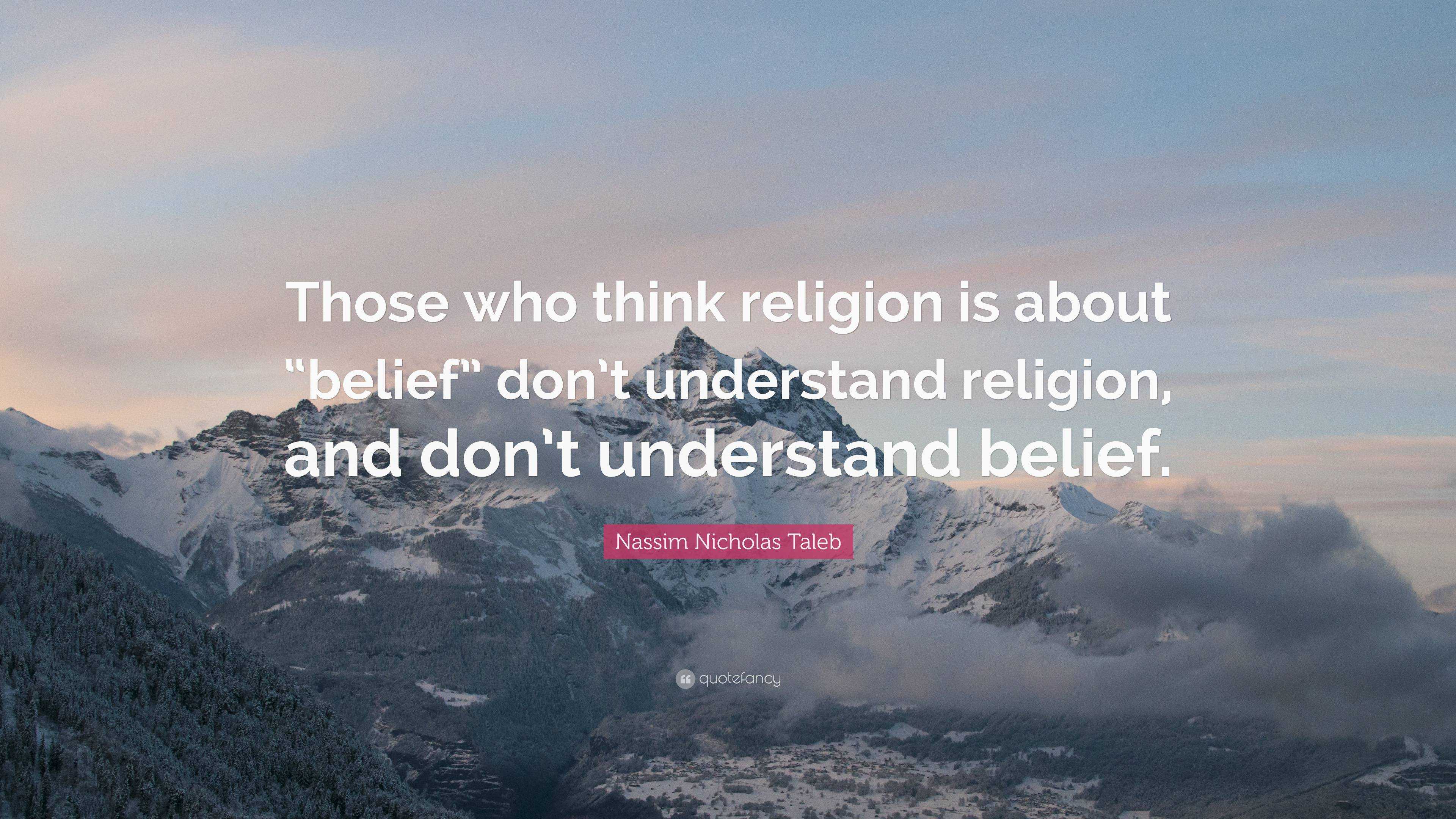 Nassim Nicholas Taleb Quote: “Those who think religion is about “belief ...