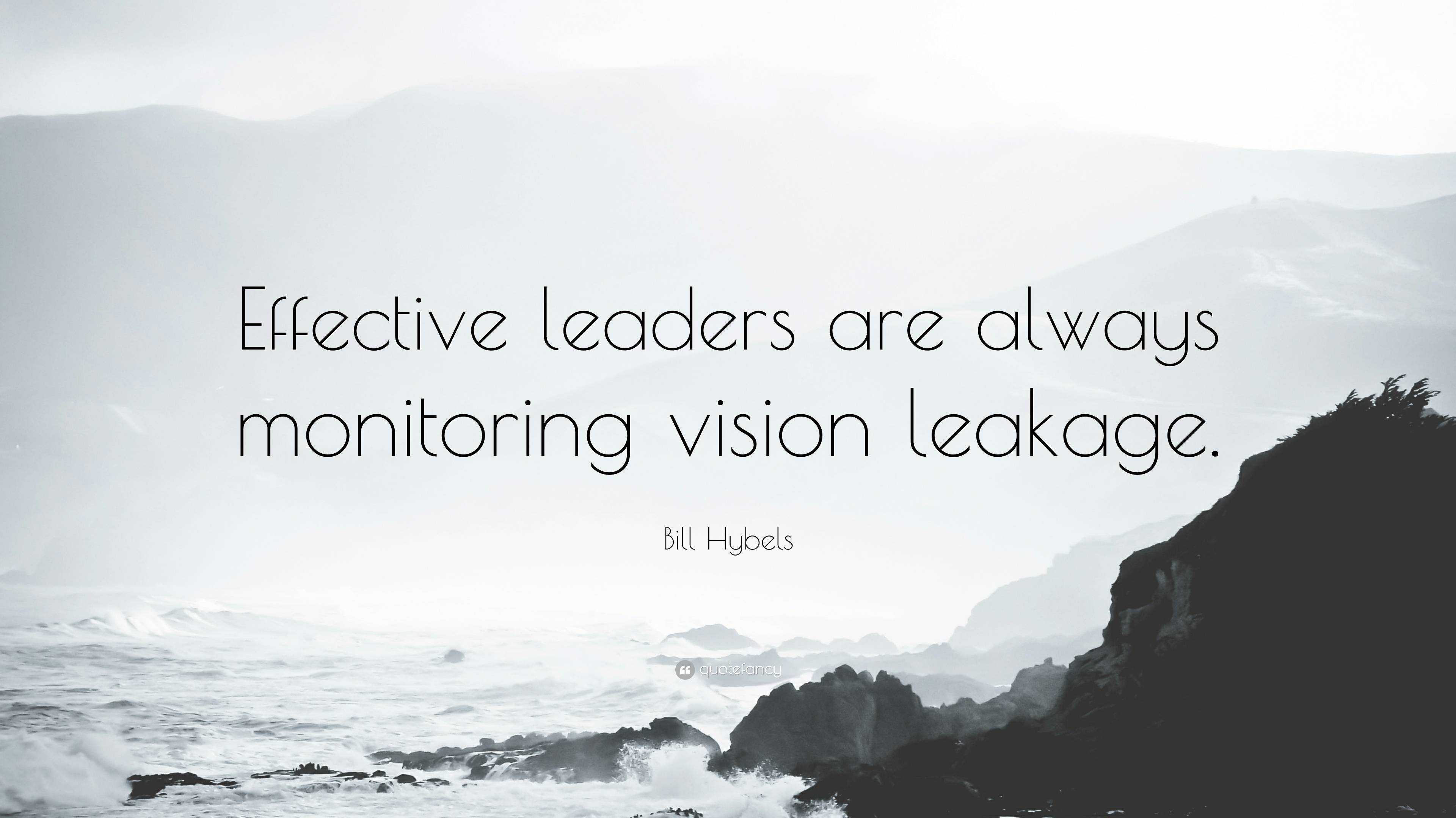 Bill Hybels Quote: “Effective leaders are always monitoring vision ...