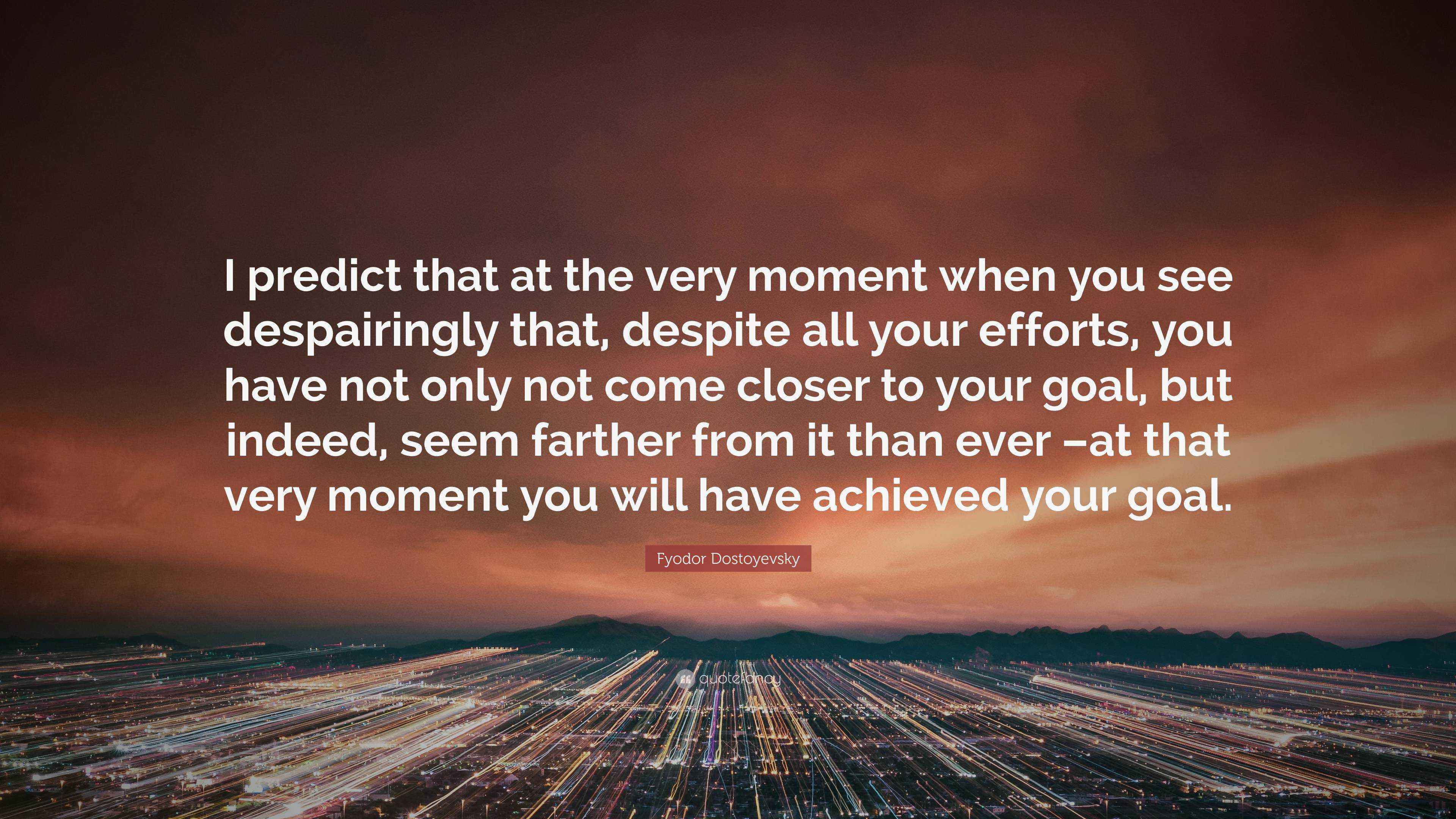 Fyodor Dostoyevsky Quote: “I predict that at the very moment when you ...