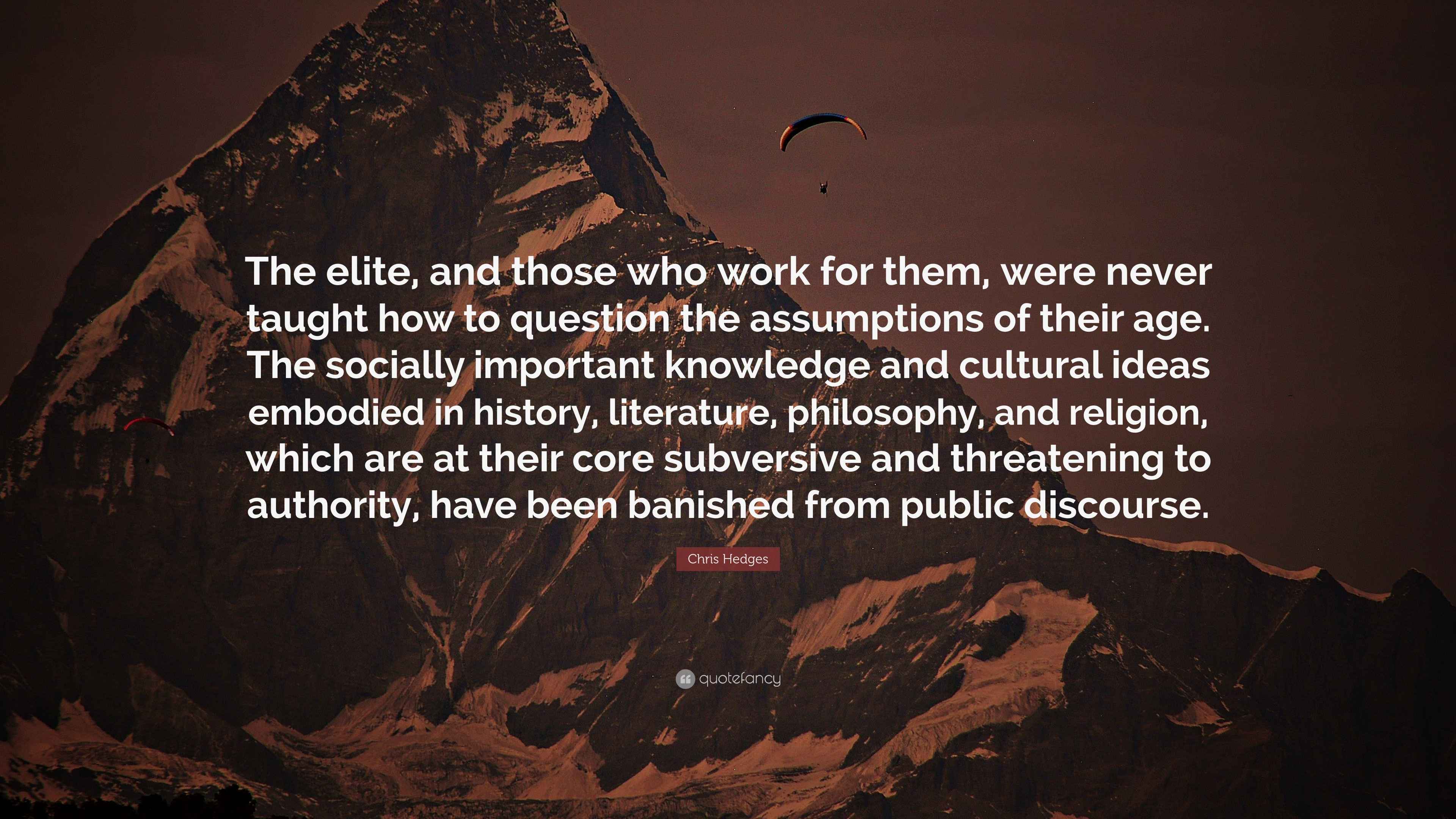 Chris Hedges Quote: “The elite, and those who work for them, were never ...