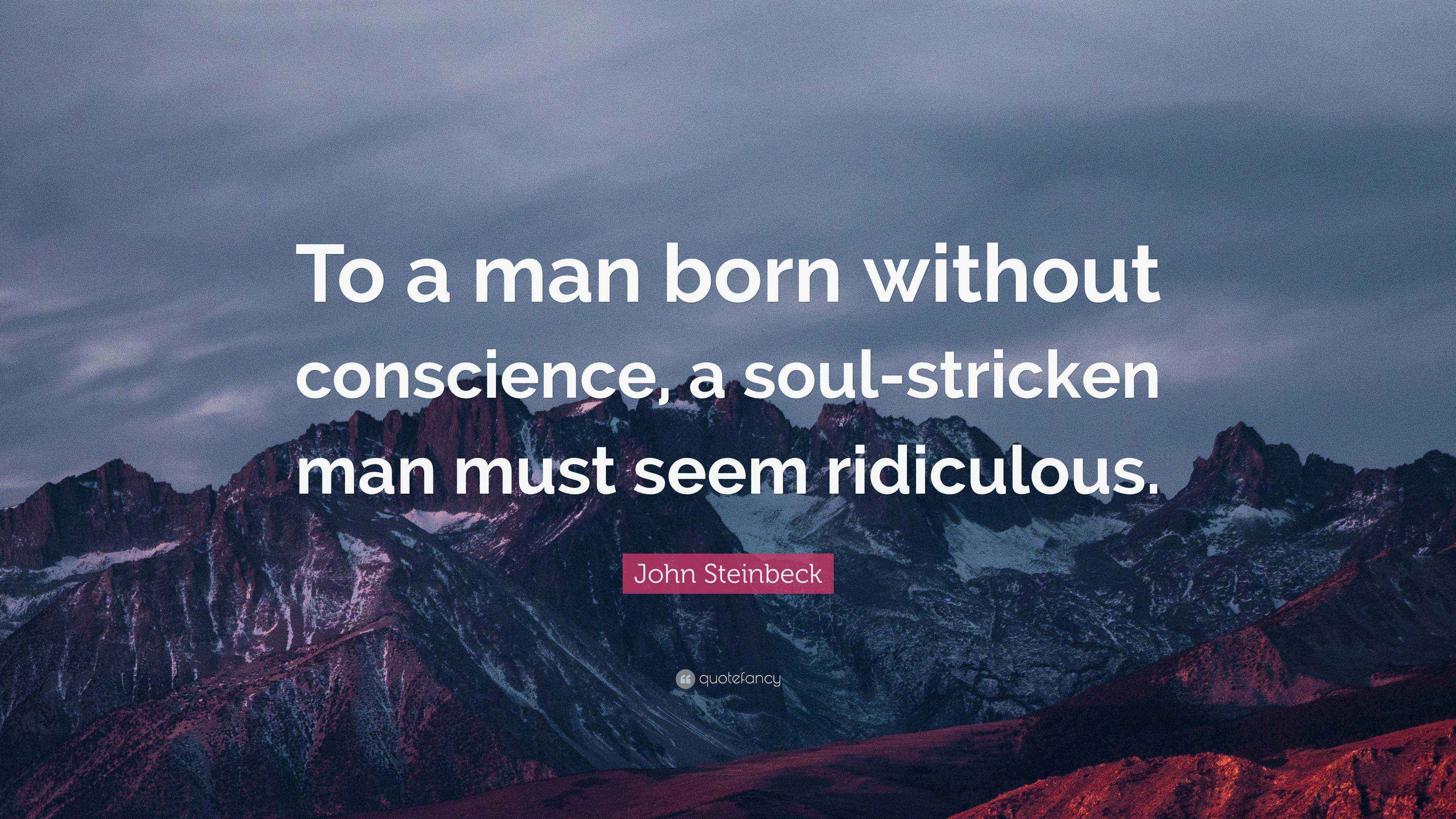 John Steinbeck Quote: “To a man born without conscience, a soul ...