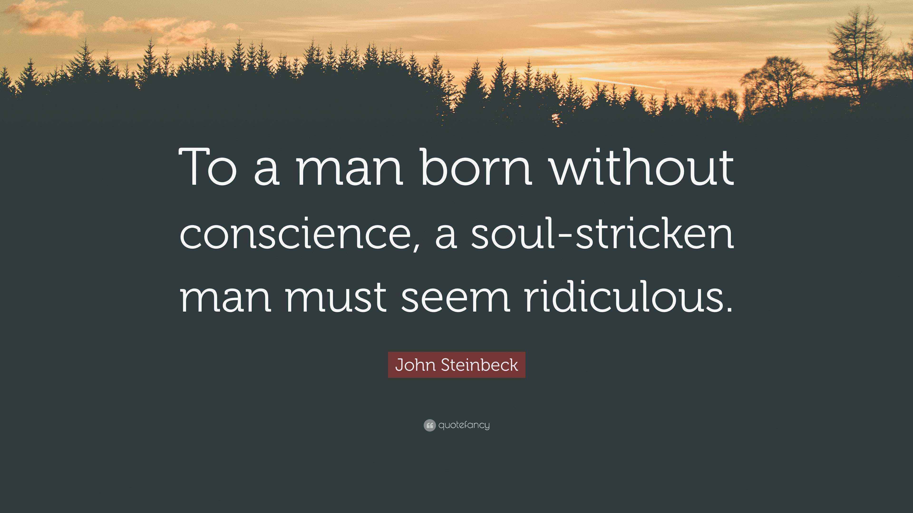John Steinbeck Quote: “To a man born without conscience, a soul ...