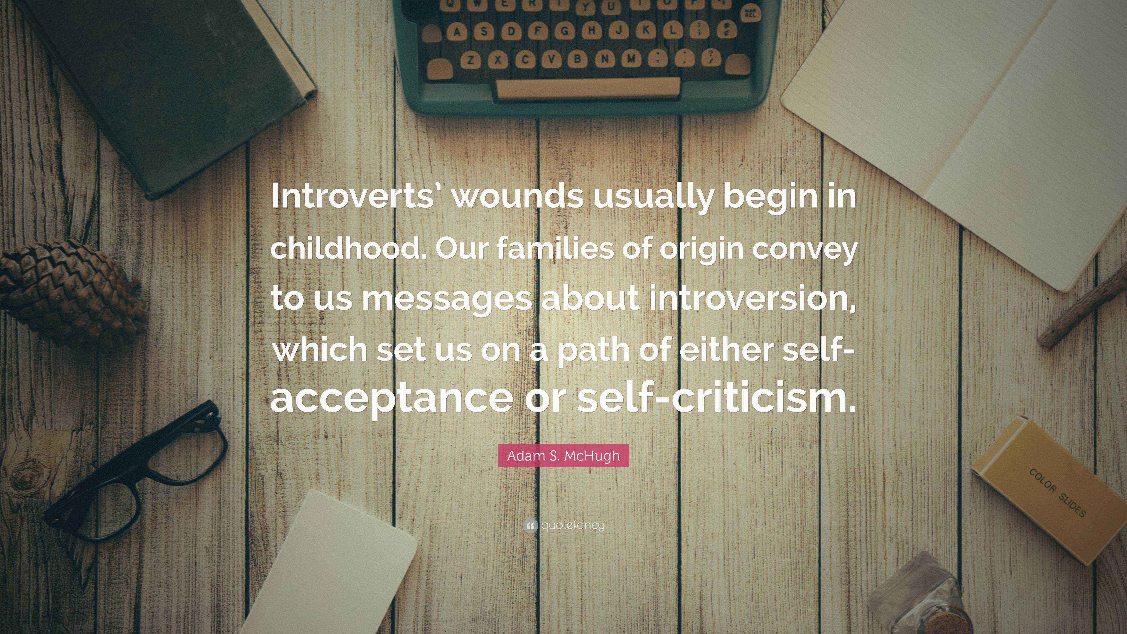 Adam S. McHugh Quote: “Introverts’ wounds usually begin in childhood ...