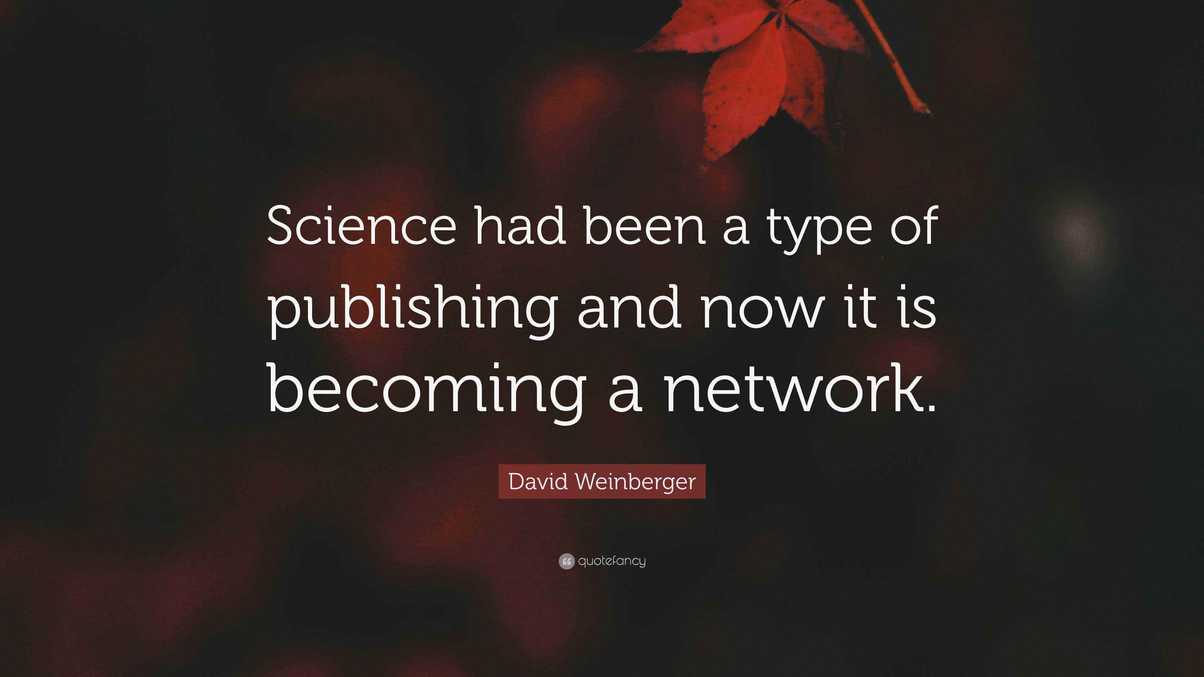 David Weinberger Quote: “Science had been a type of publishing and now ...
