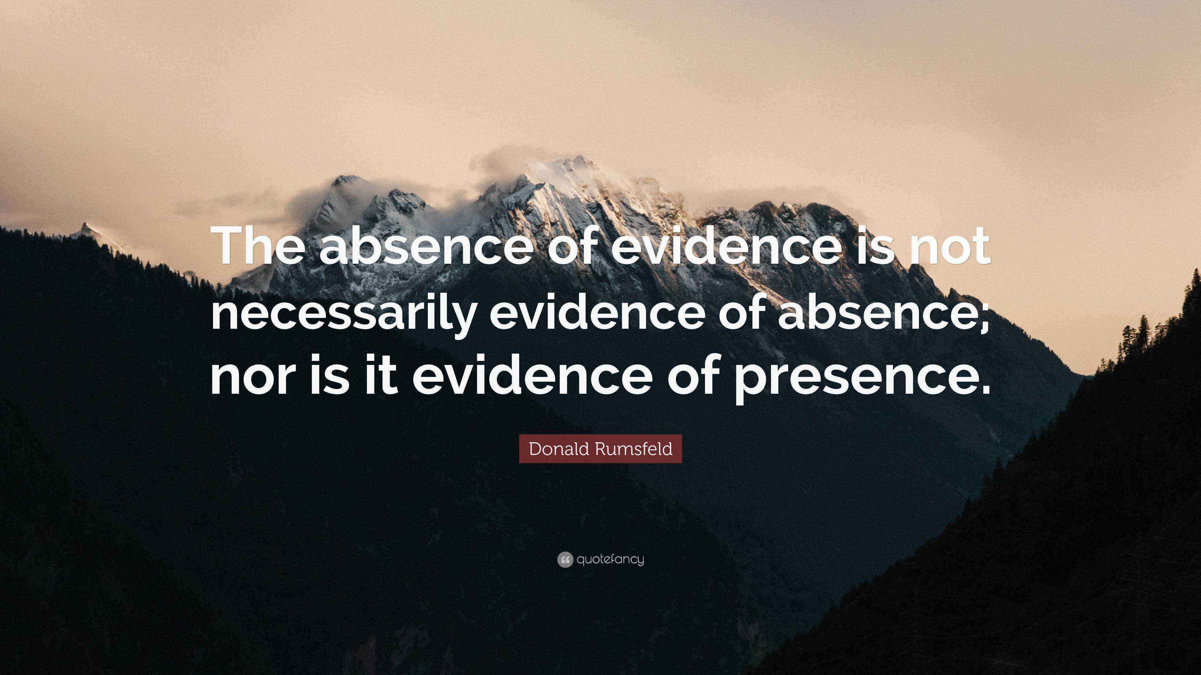 Donald Rumsfeld Quote: “The absence of evidence is not necessarily ...