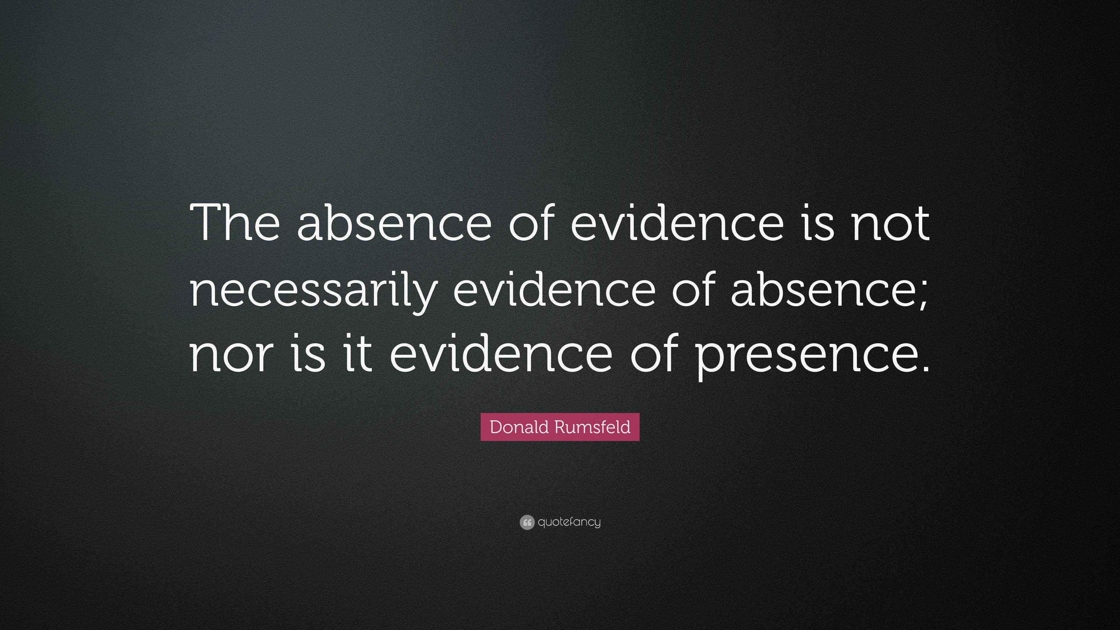 Donald Rumsfeld Quote: “The absence of evidence is not necessarily ...