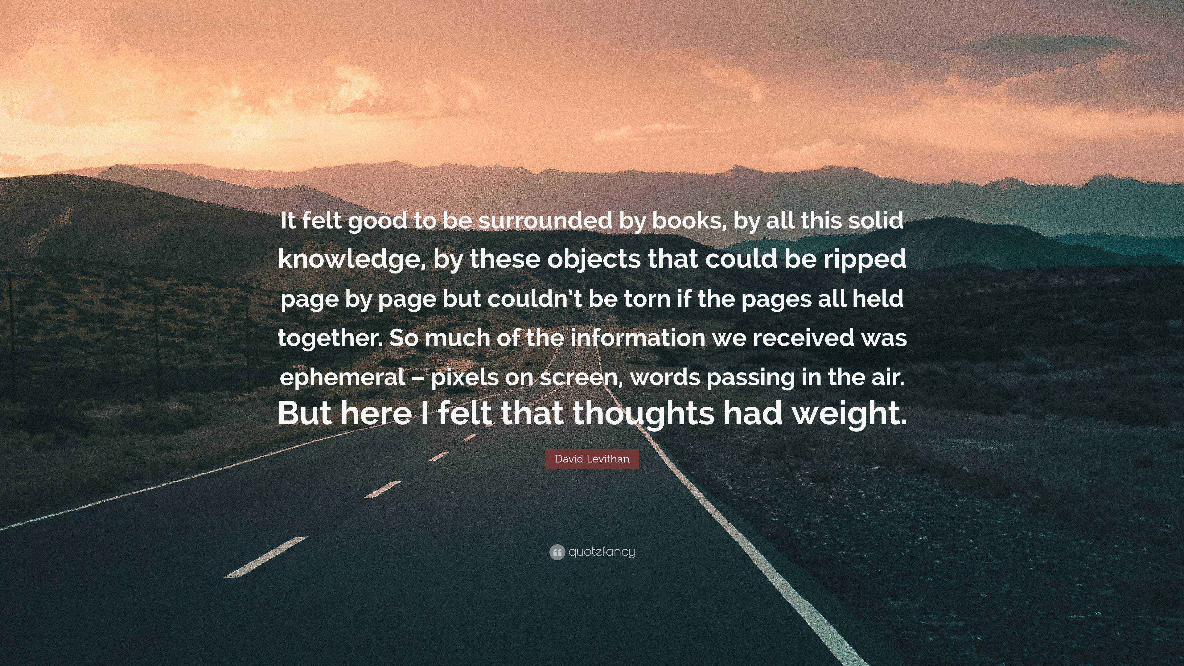 David Levithan Quote: “It felt good to be surrounded by books, by all ...