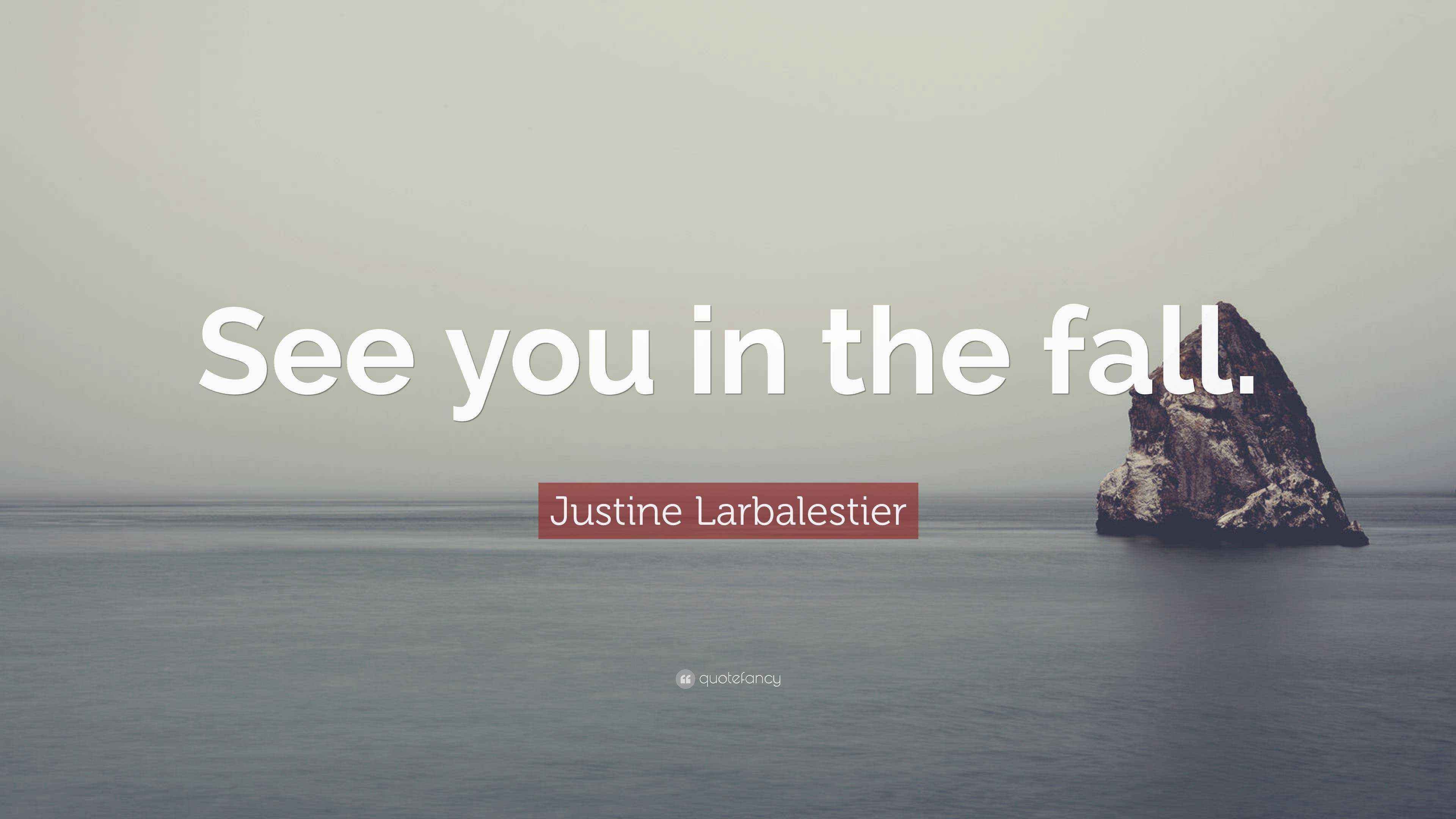 Justine Larbalestier Quote: “See you in the fall.”