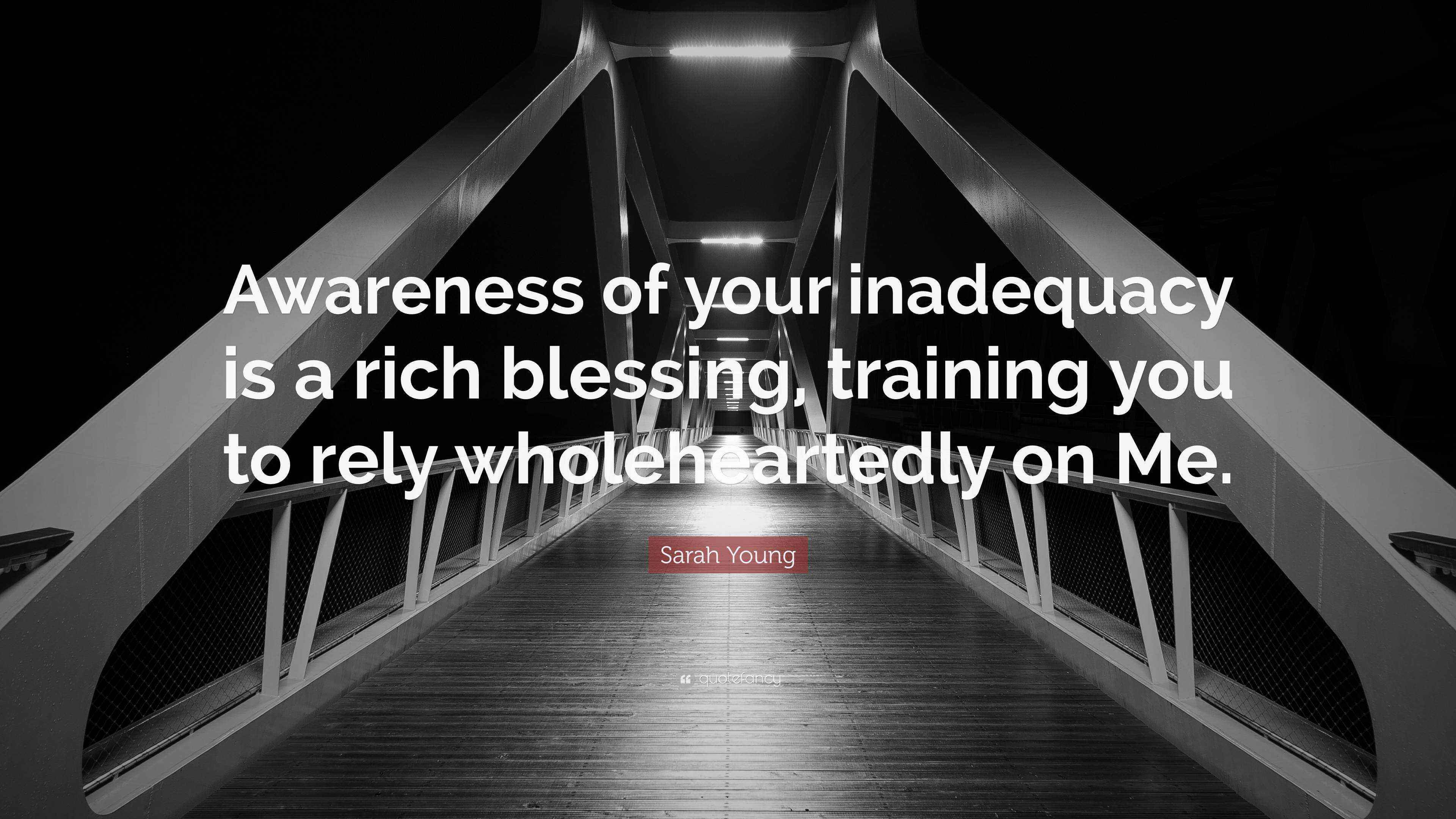 Sarah Young Quote: “Awareness of your inadequacy is a rich blessing ...