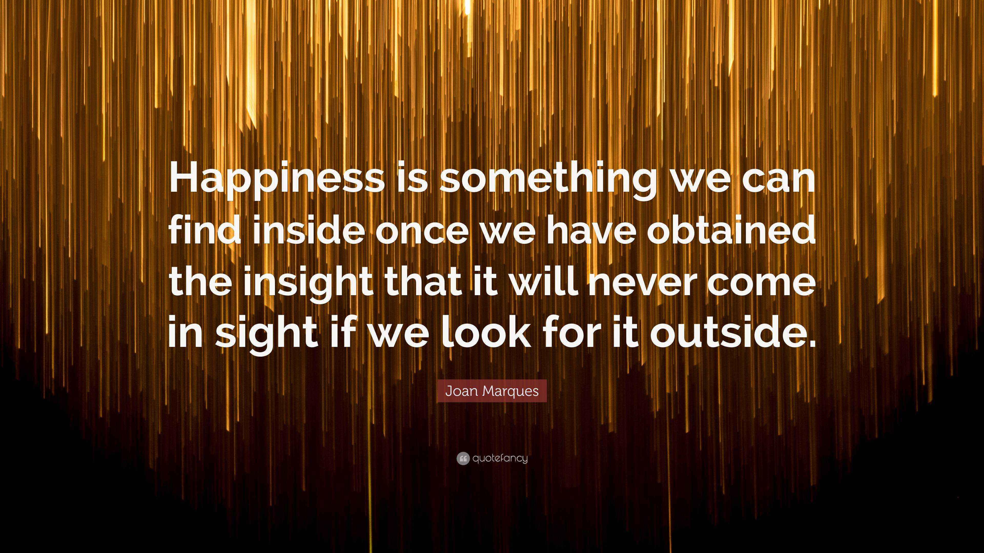 Joan Marques Quote: “Happiness is something we can find inside once we ...