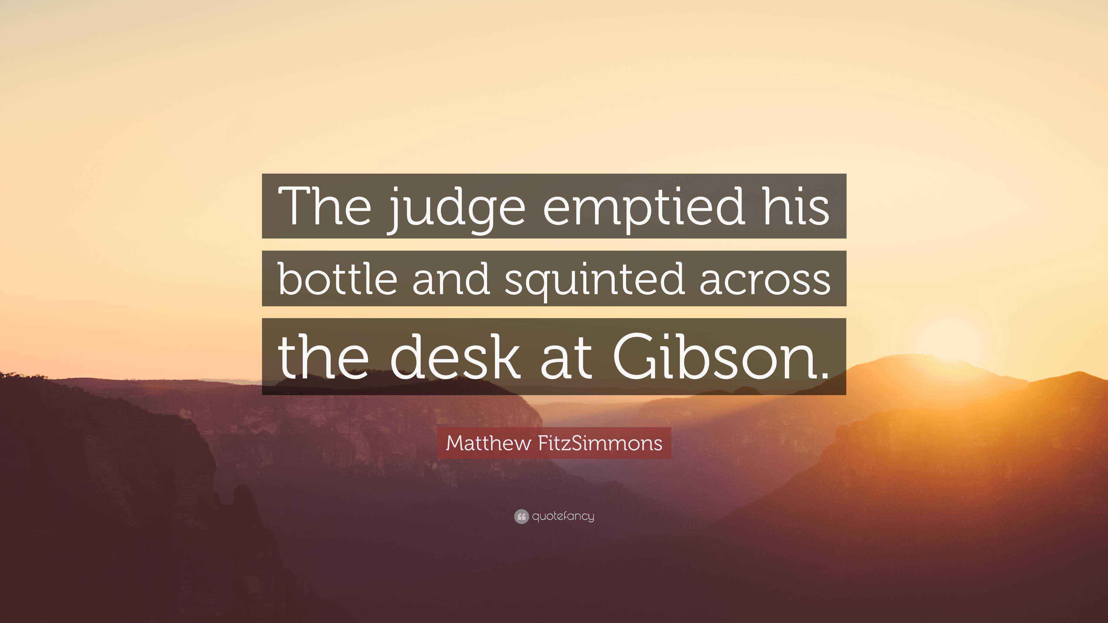 Matthew FitzSimmons Quote: “The judge emptied his bottle and squinted ...