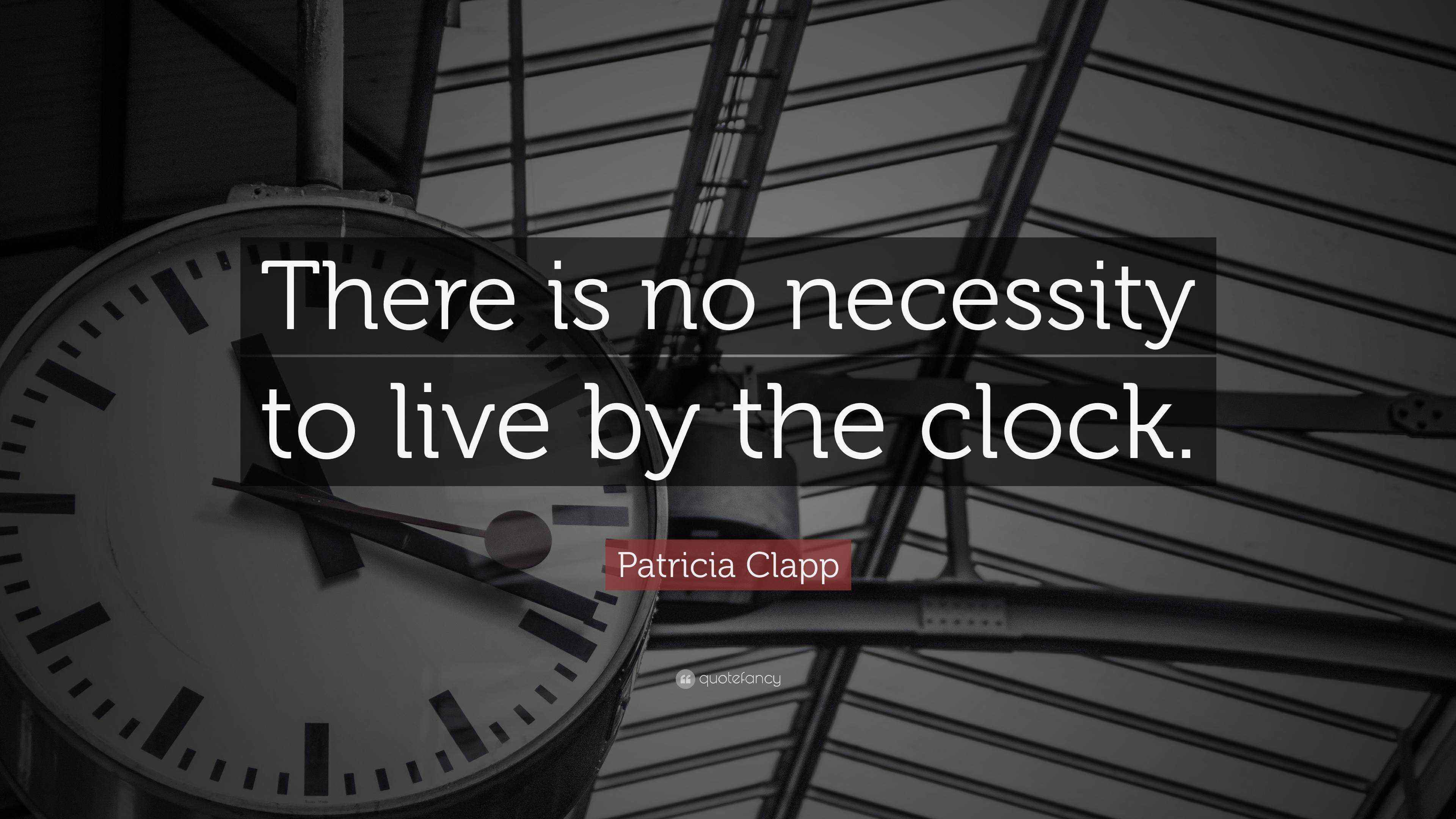 Patricia Clapp Quote: “There is no necessity to live by the clock.”