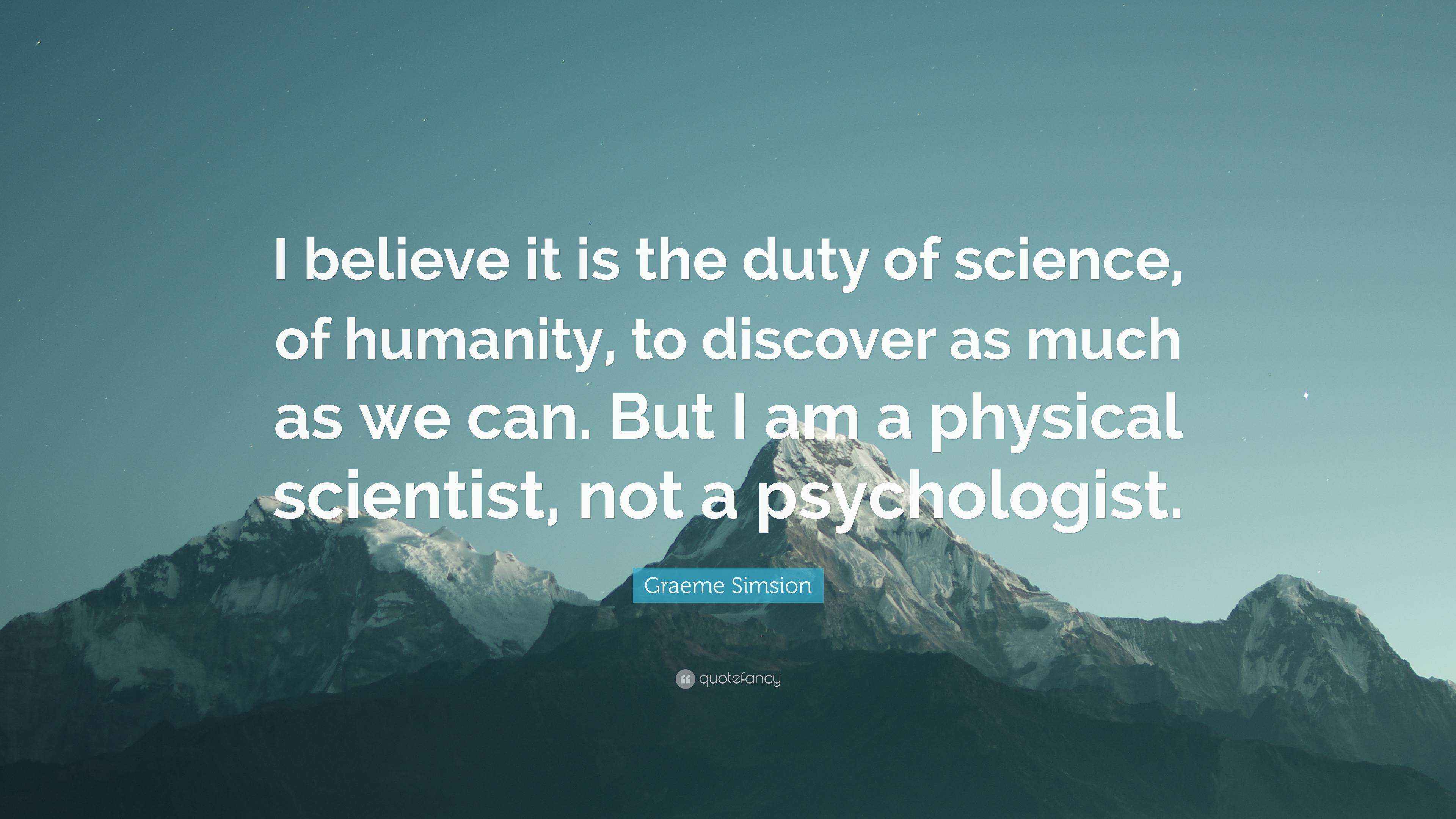 Graeme Simsion Quote: “I believe it is the duty of science, of humanity ...