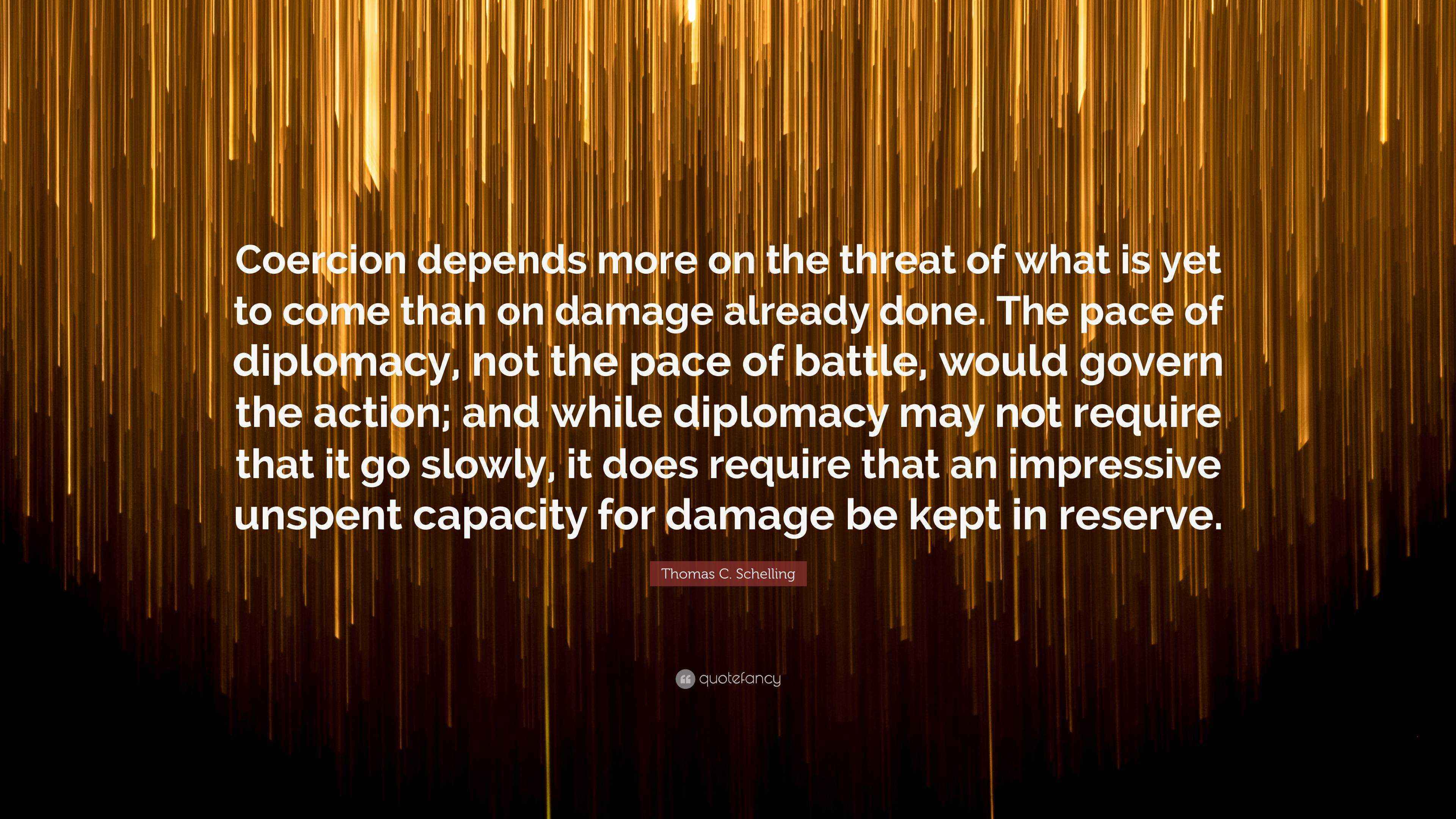 Thomas C. Schelling Quote: “Coercion depends more on the threat of what ...