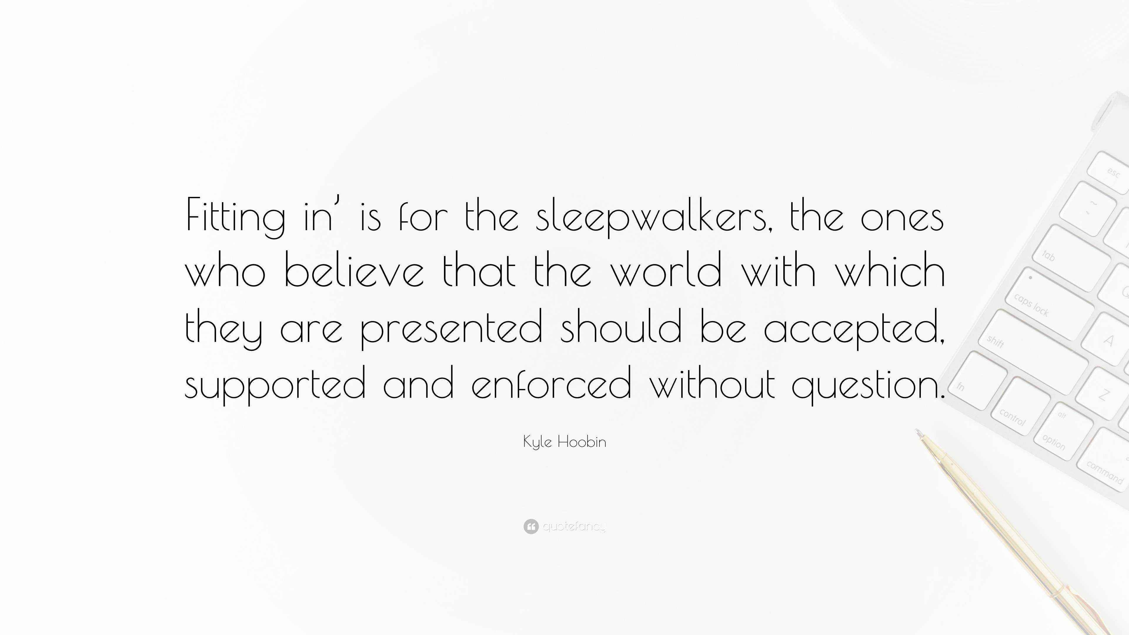 Kyle Hoobin Quote: “Fitting in’ is for the sleepwalkers, the ones who ...