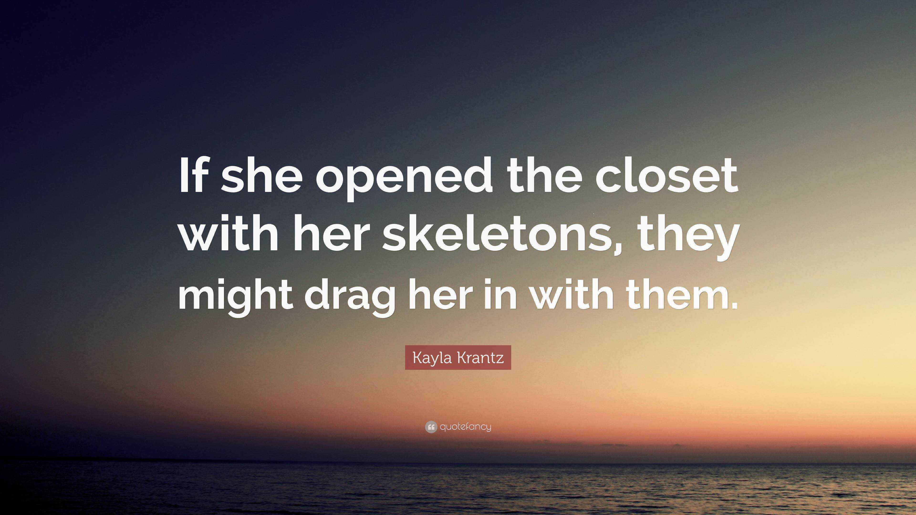 Kayla Krantz Quote: “If she opened the closet with her skeletons, they ...